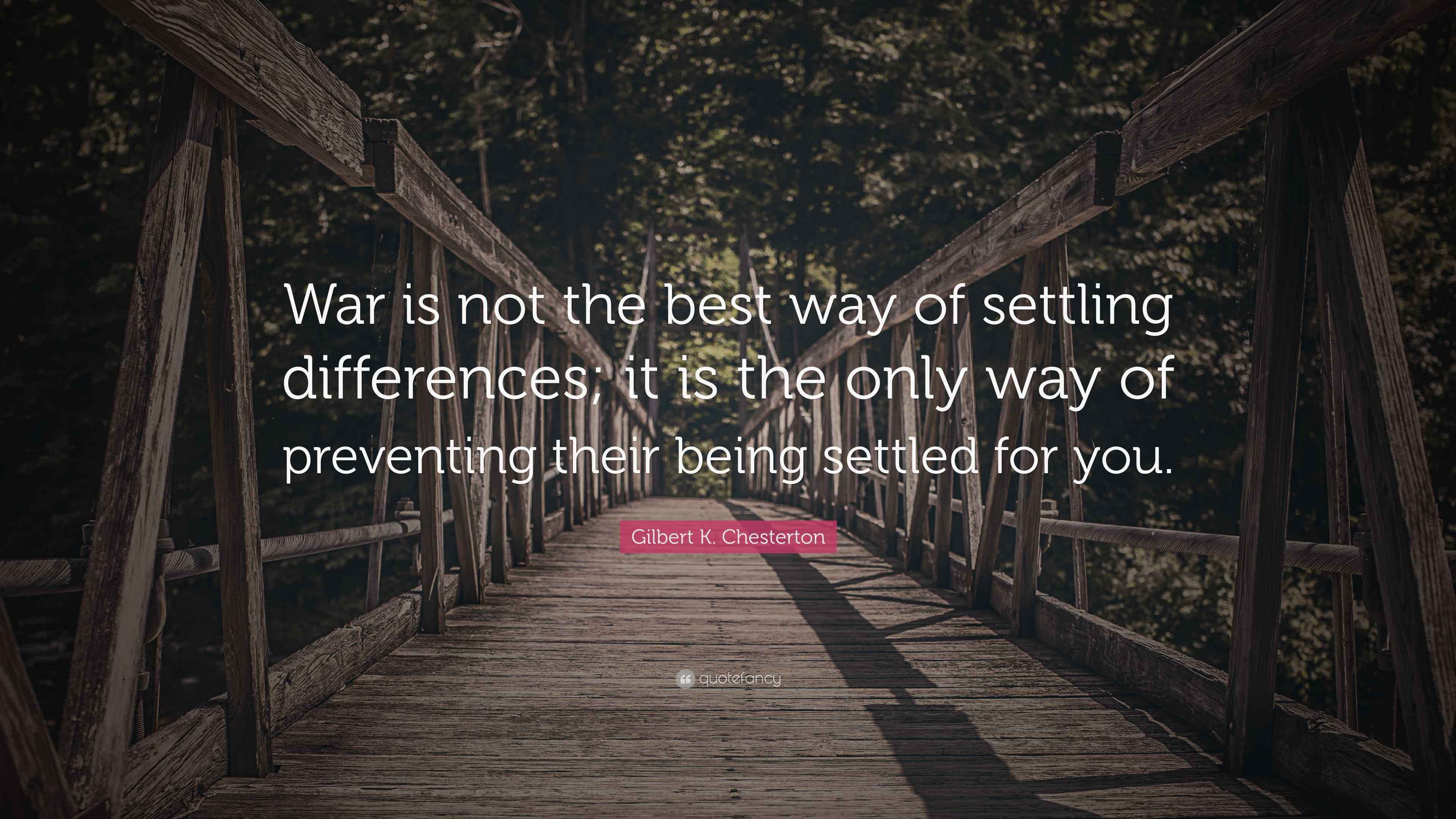 Gilbert K. Chesterton Quote: “War is not the best way of settling ...