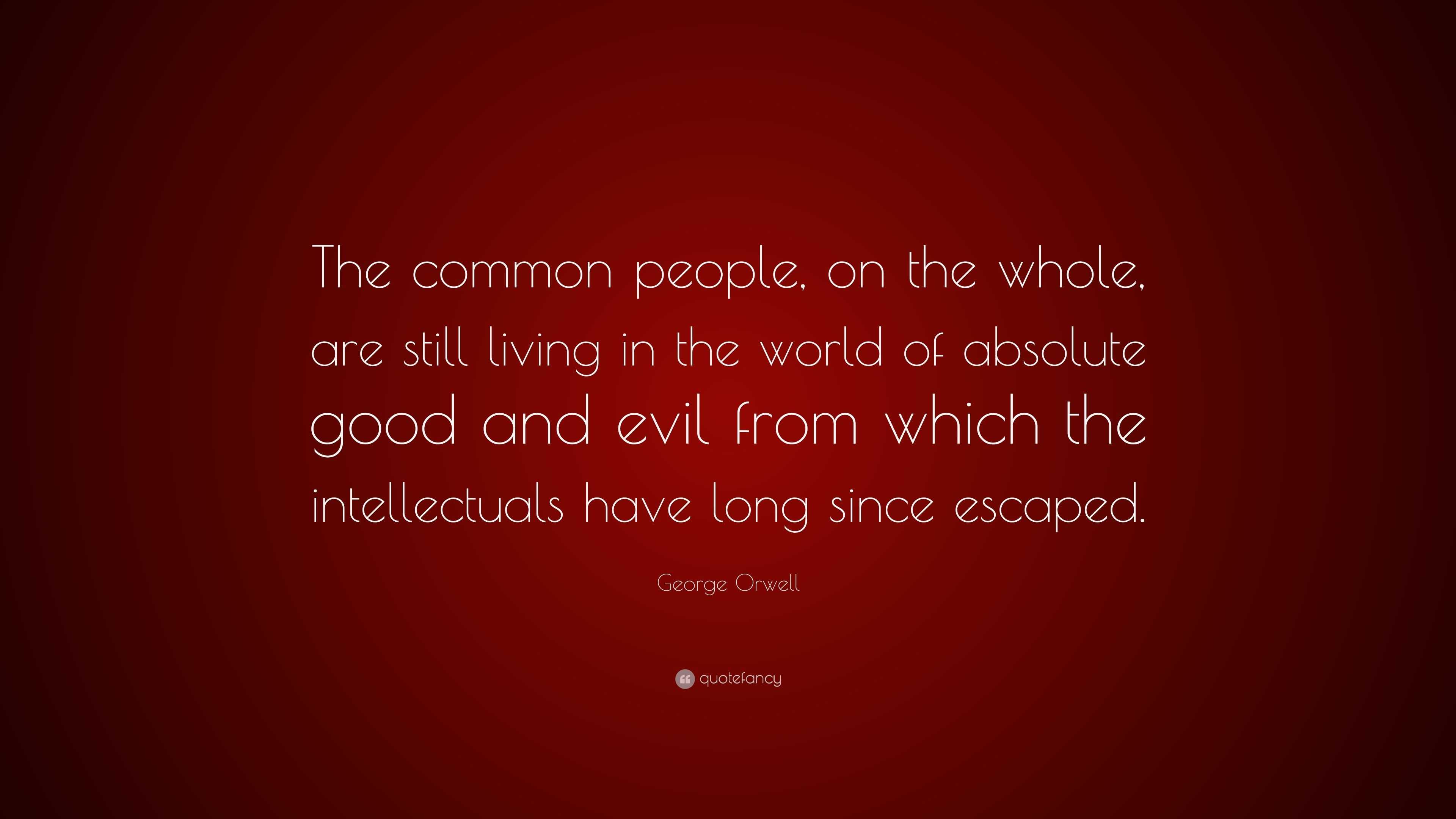 George Orwell Quote: “The common people, on the whole, are still living ...
