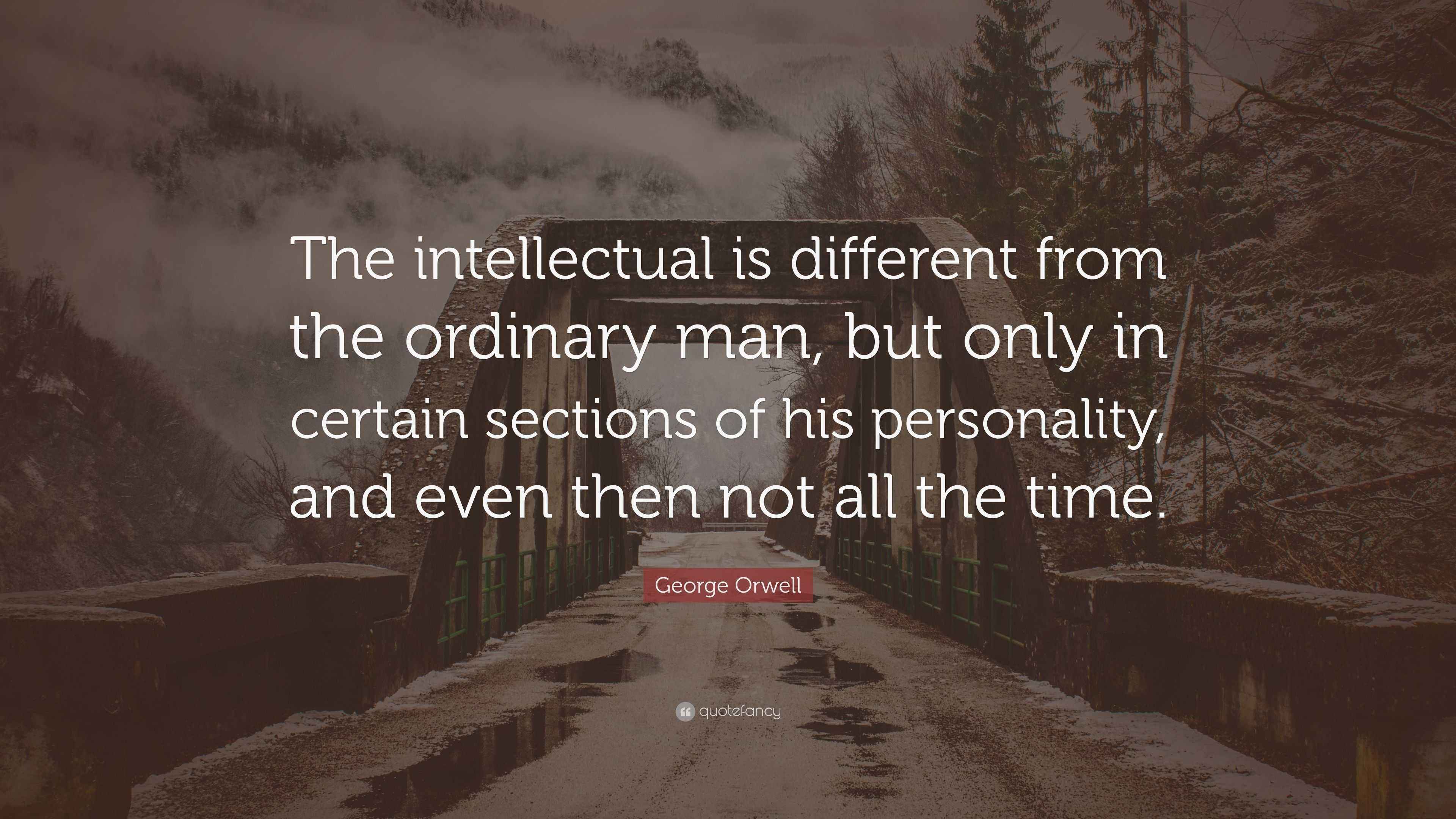 George Orwell Quote: “The intellectual is different from the ordinary ...