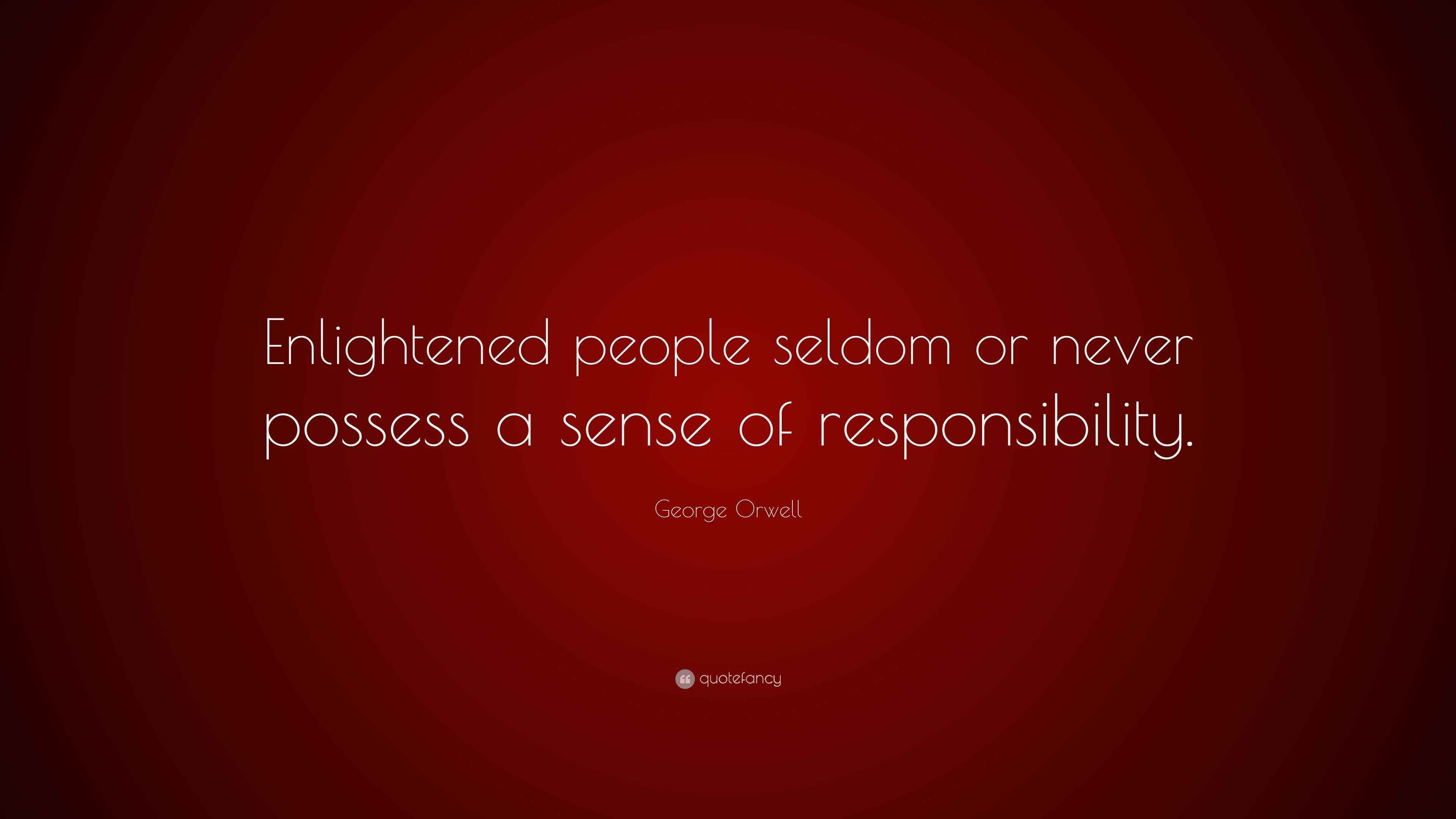 George Orwell Quote: “Enlightened people seldom or never possess a ...