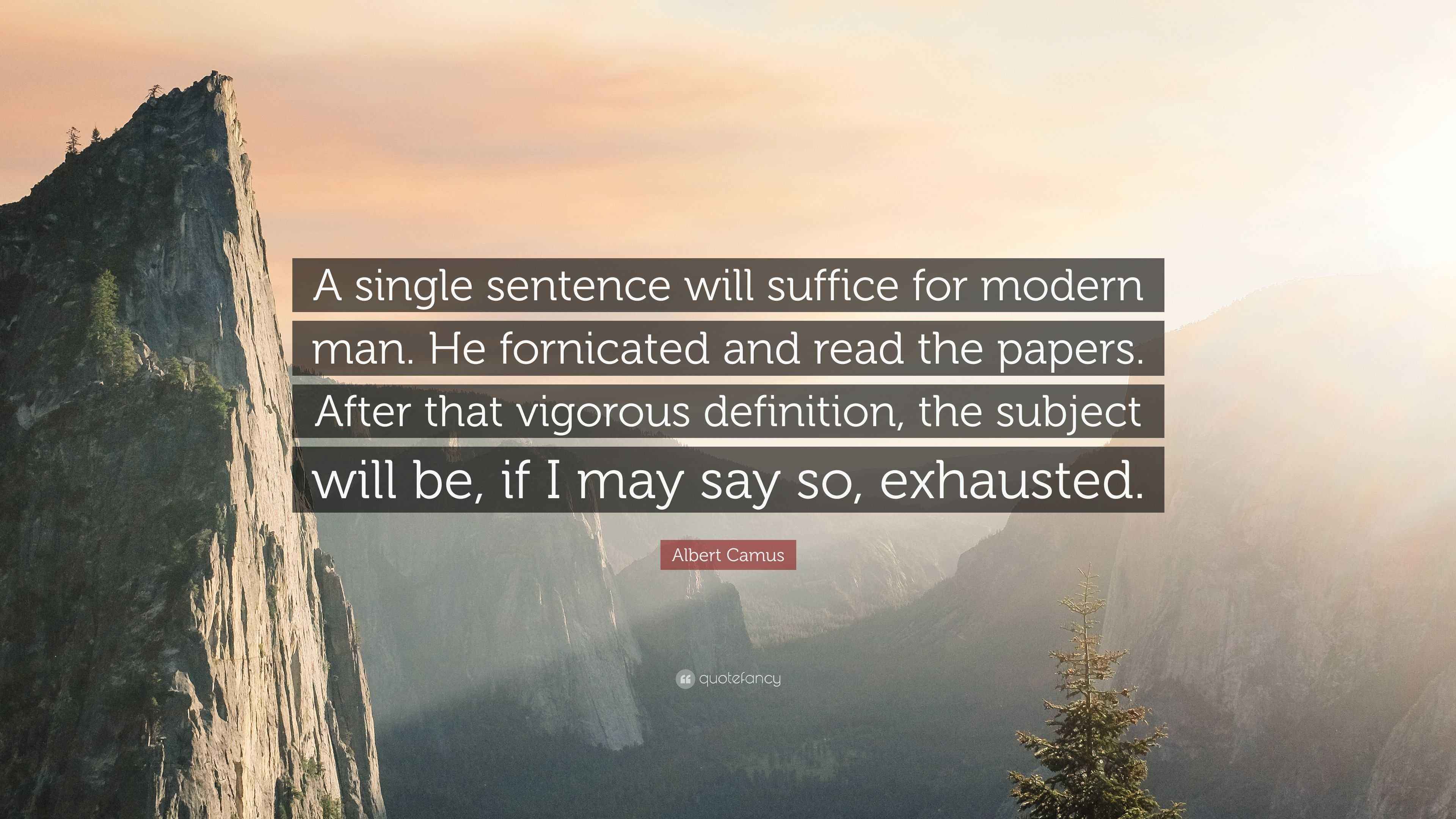 Albert Camus Quote: “A single sentence will suffice for modern man. He ...