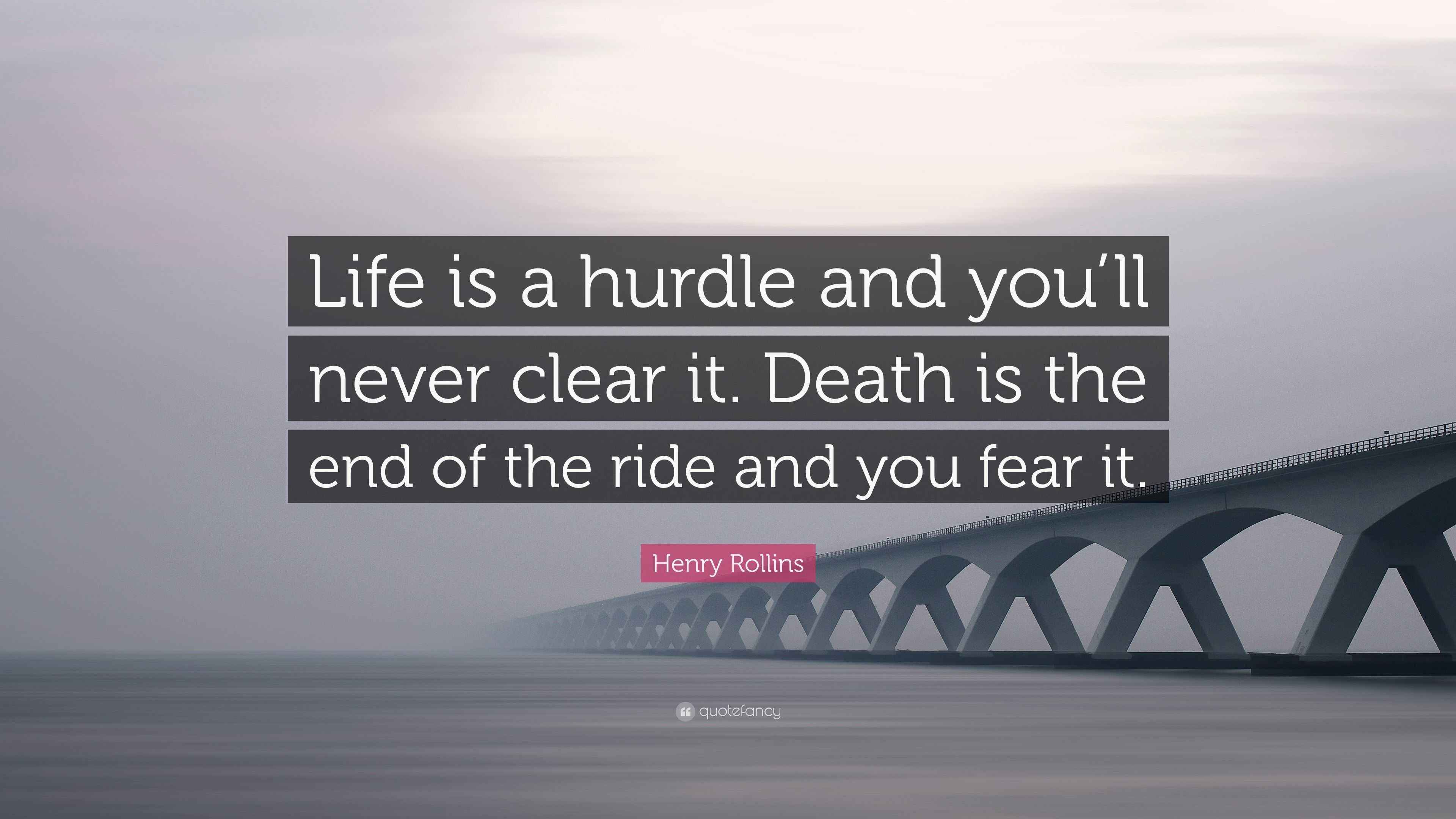 Henry Rollins Quote: “Life is a hurdle and you’ll never clear it. Death ...