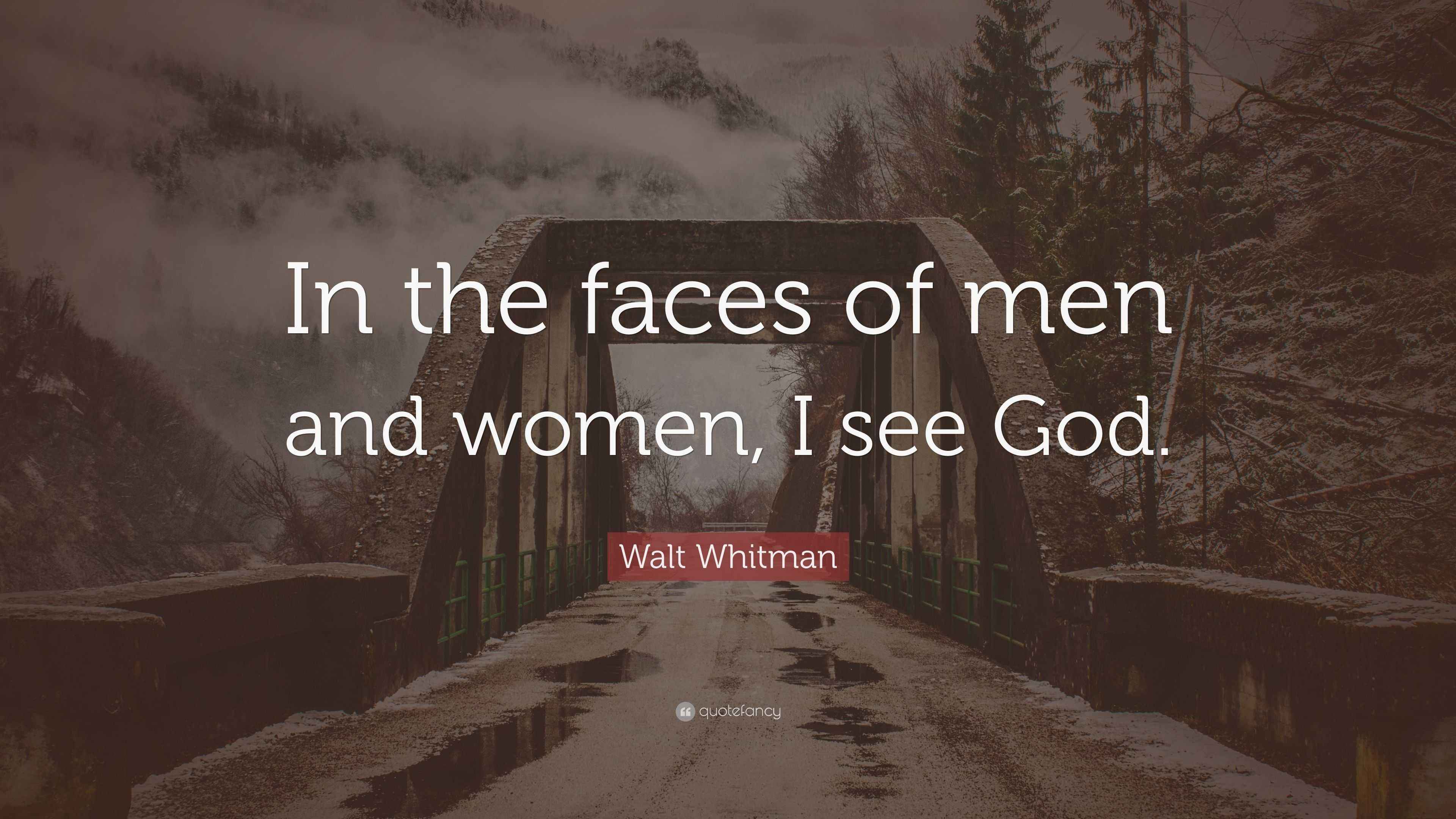 Walt Whitman Quote: “In the faces of men and women, I see God.”