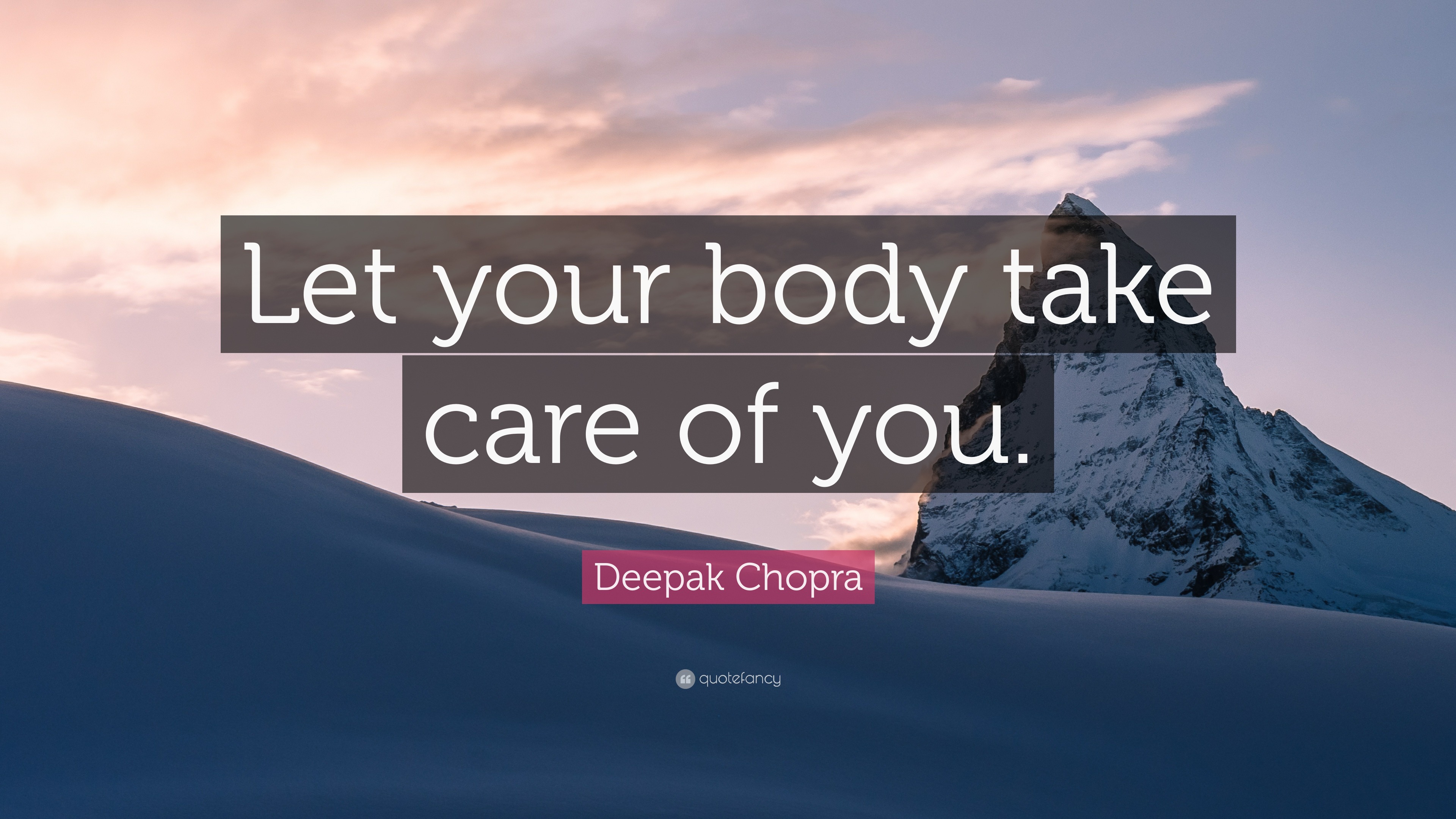 Deepak Chopra Quote: “Let your body take care of you.”