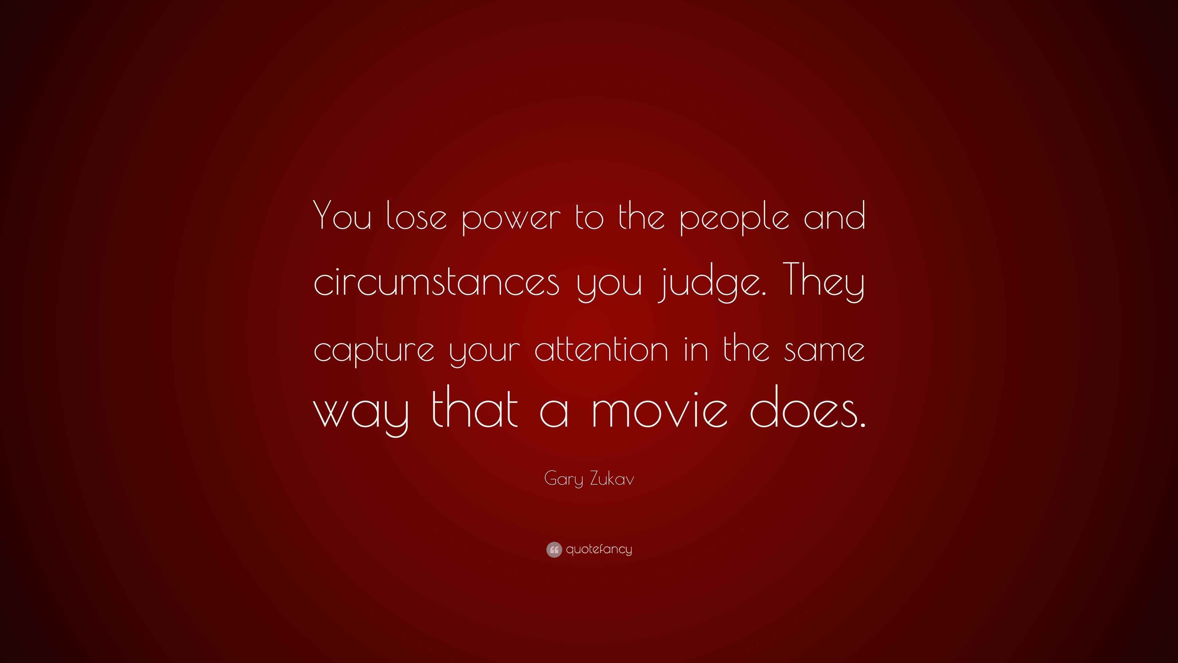 Gary Zukav Quote: “You lose power to the people and circumstances you ...