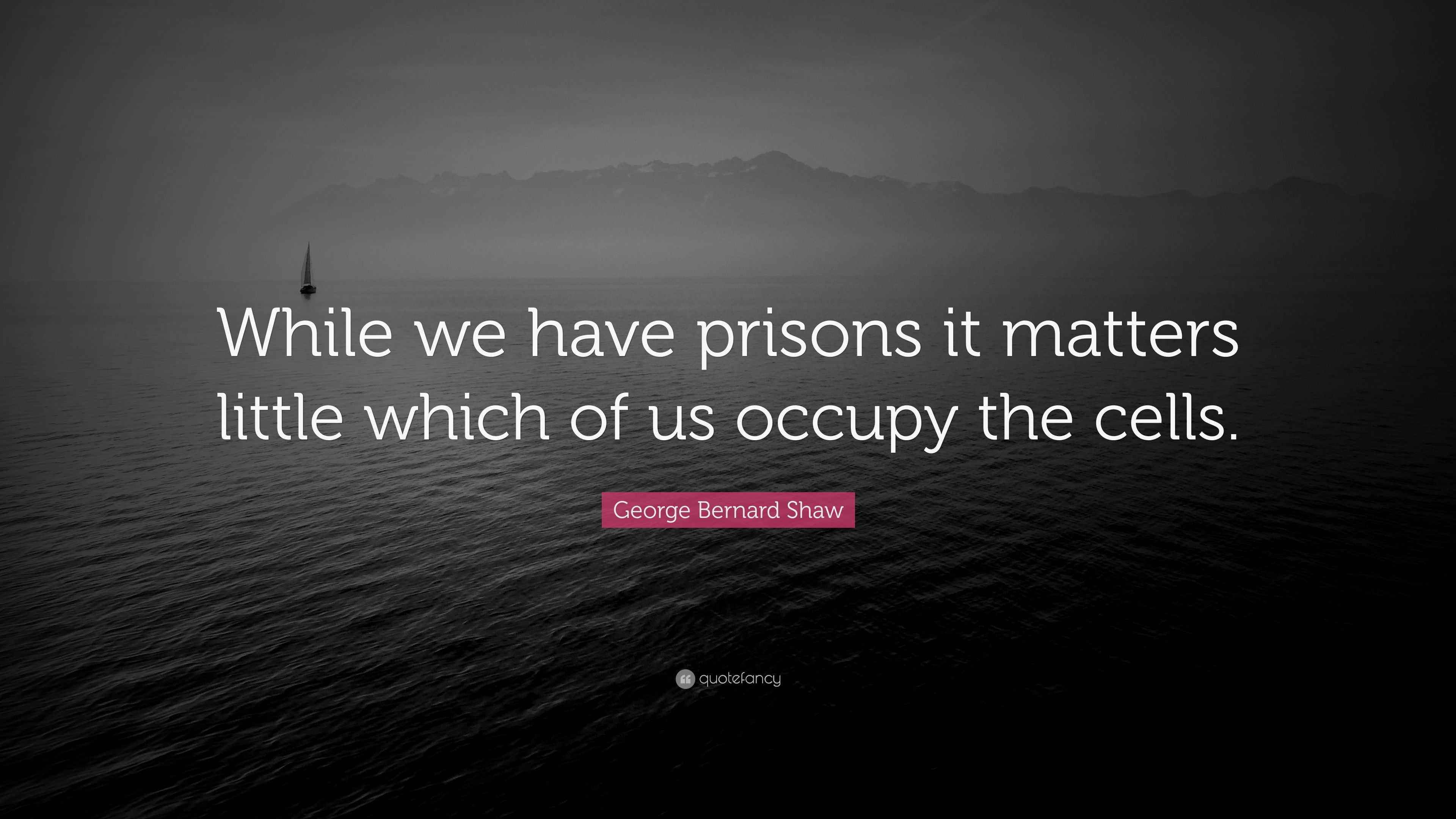 George Bernard Shaw Quote: “While we have prisons it matters little ...