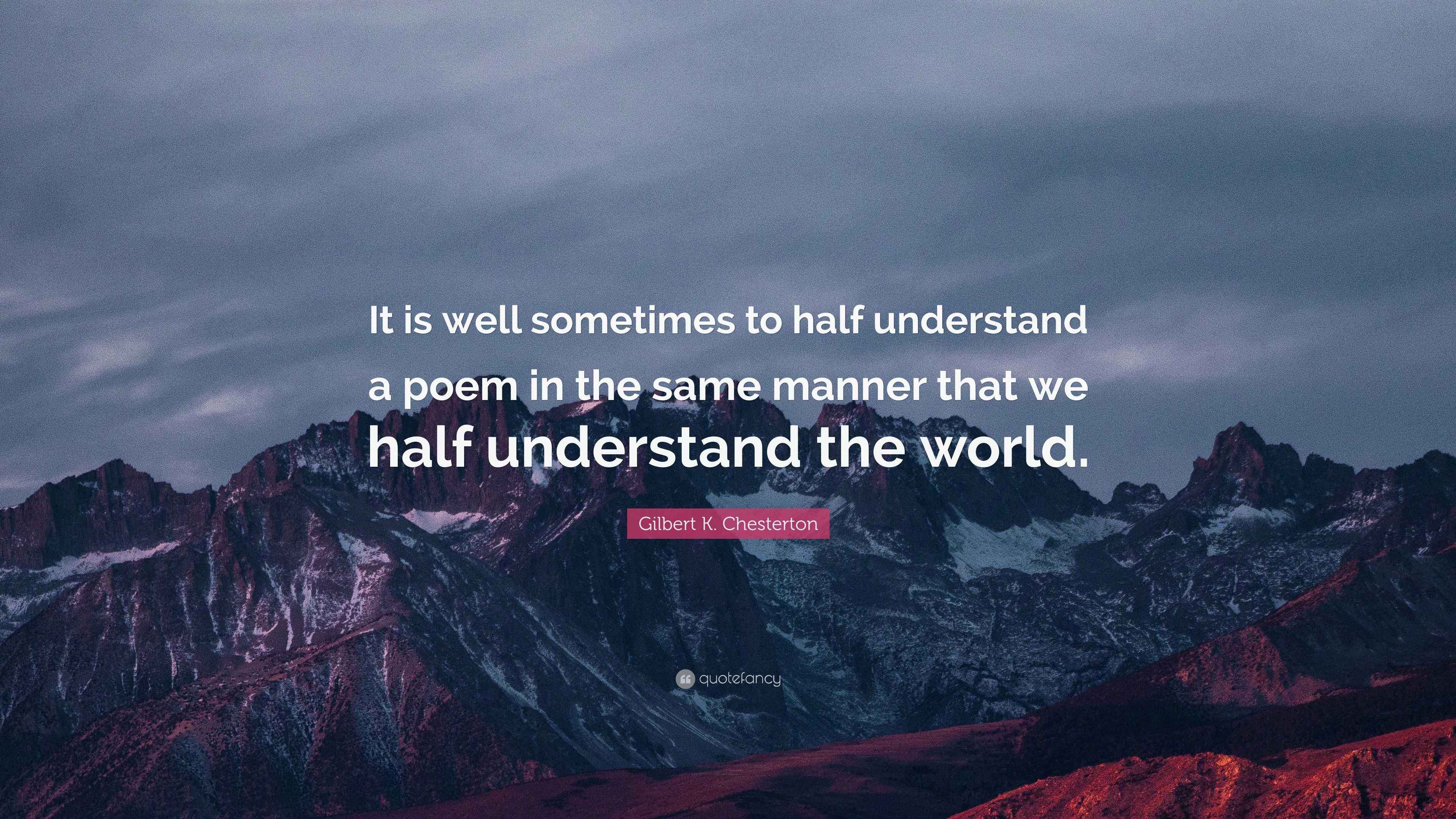 Gilbert K. Chesterton Quote: “It is well sometimes to half understand a ...