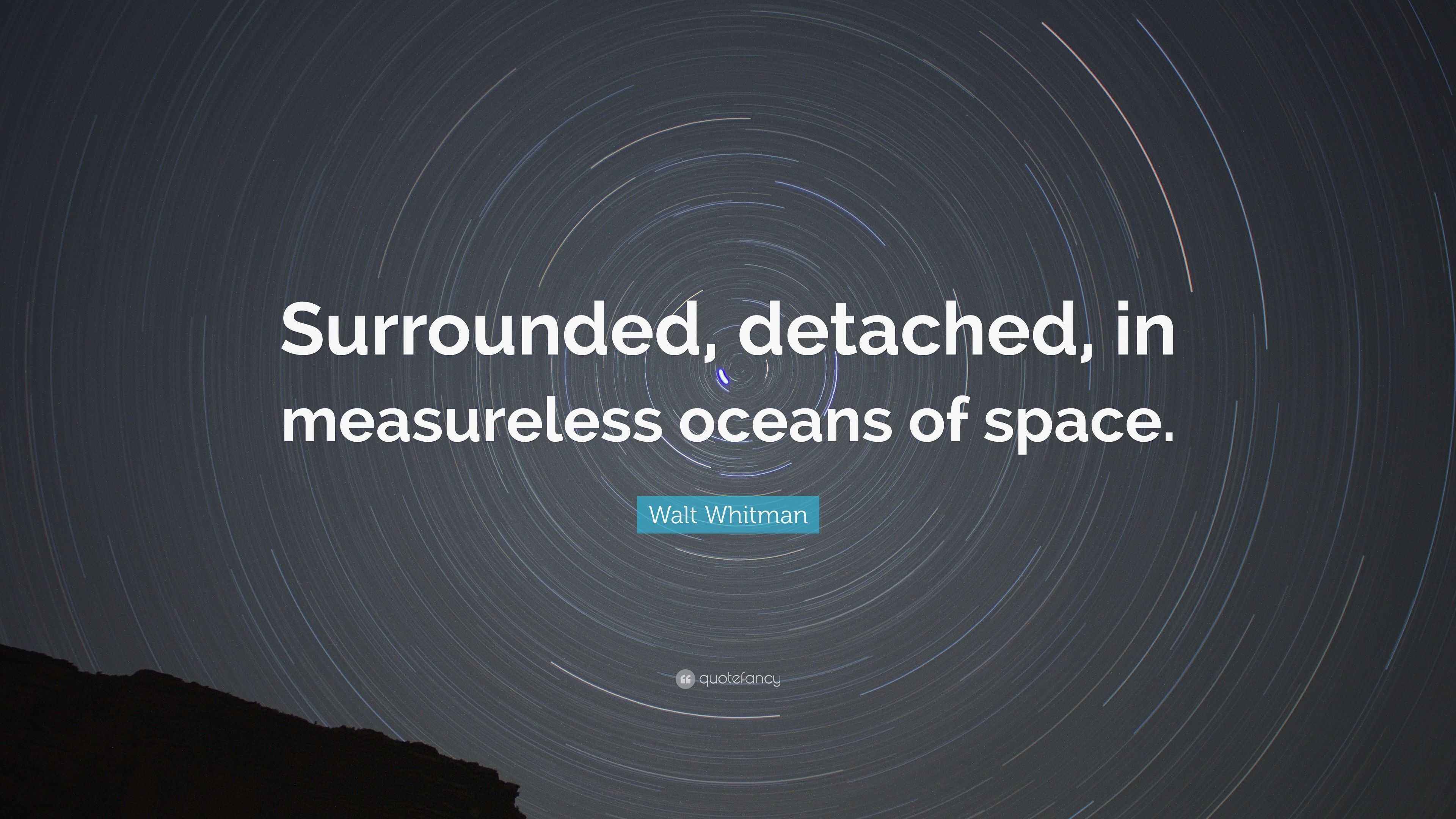 Walt Whitman Quote: “Surrounded, detached, in measureless oceans of space.”