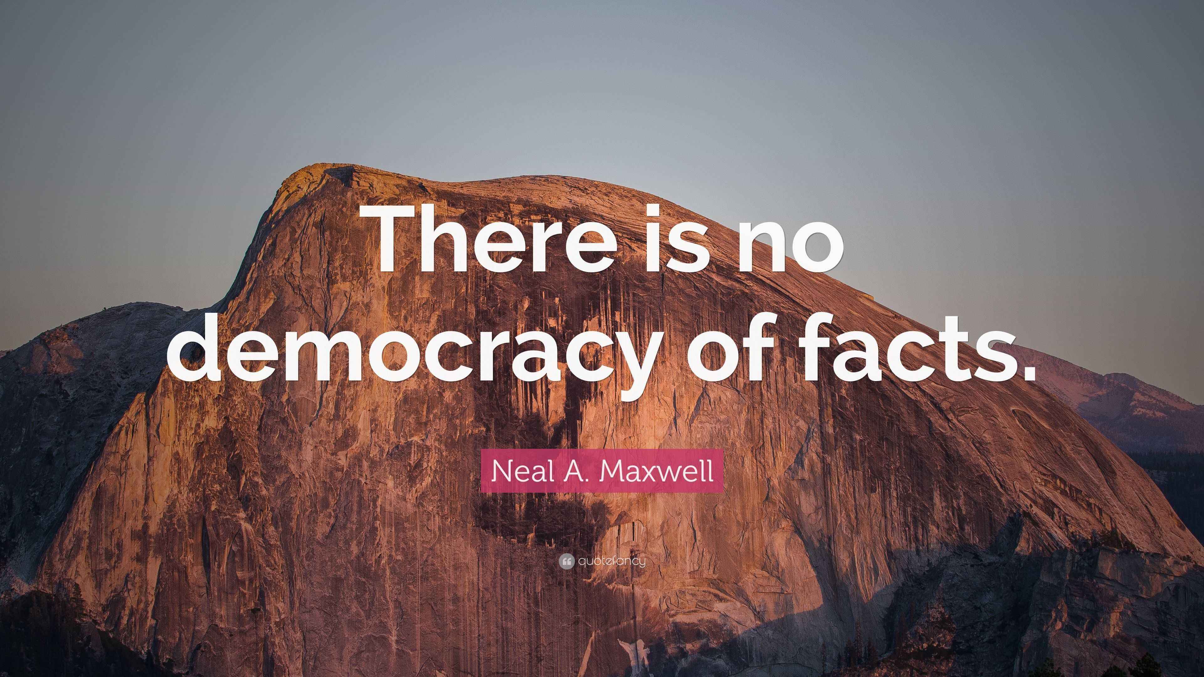 Neal A. Maxwell Quote: “There is no democracy of facts.”