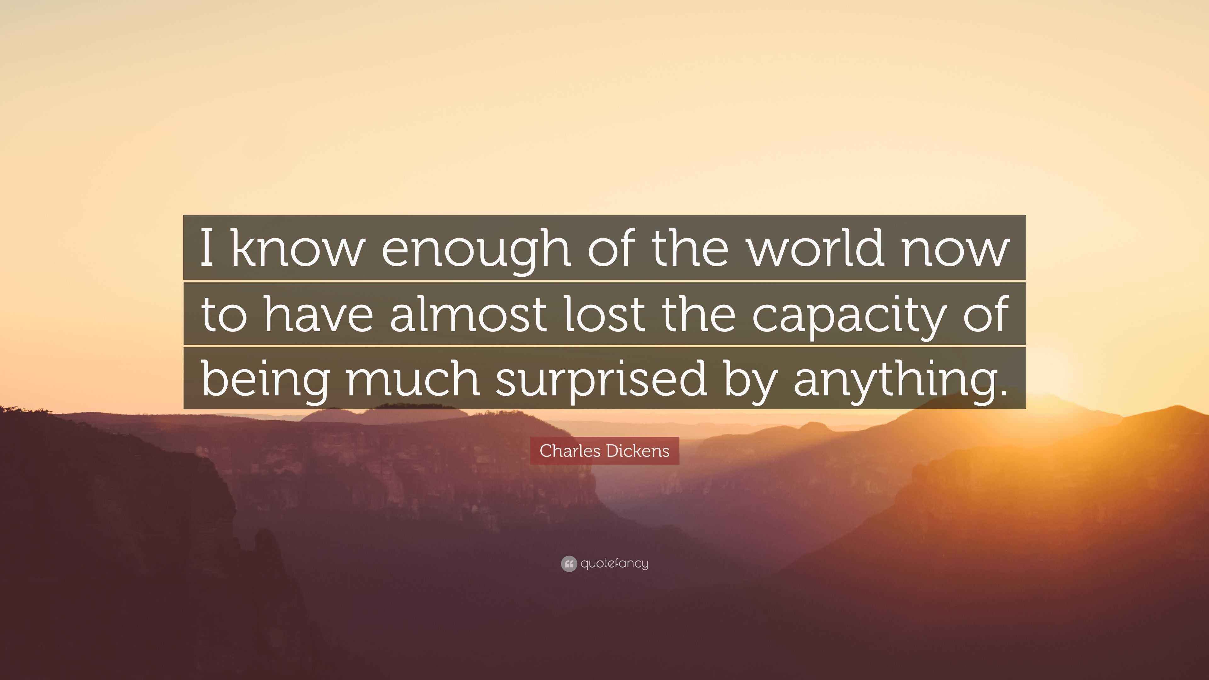 Charles Dickens Quote: “I know enough of the world now to have almost ...