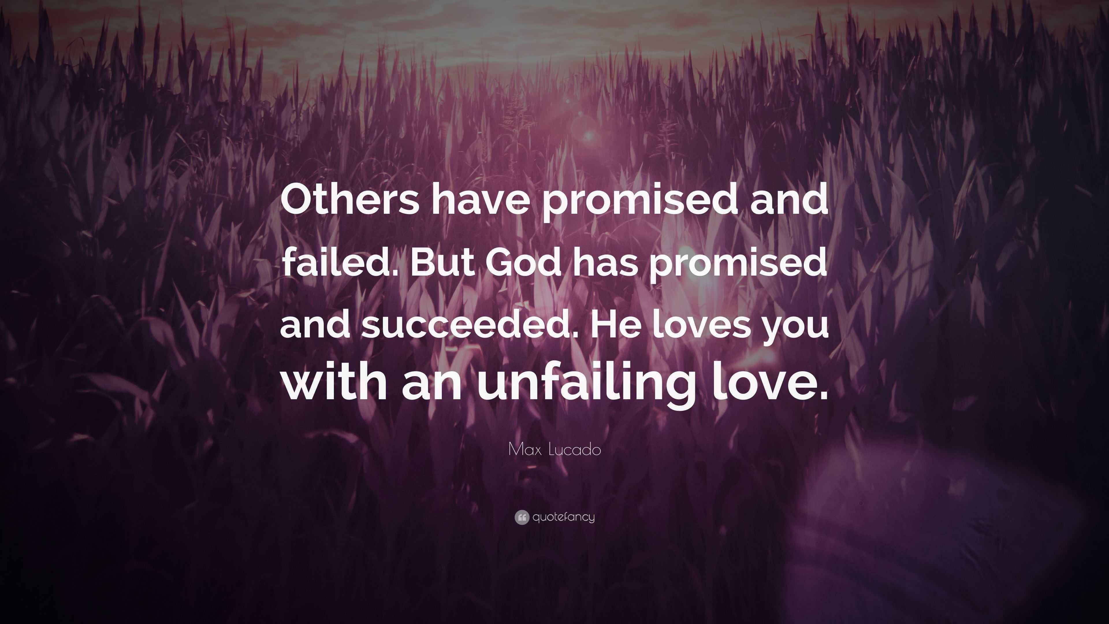 Max Lucado Quote: “Others have promised and failed. But God has ...
