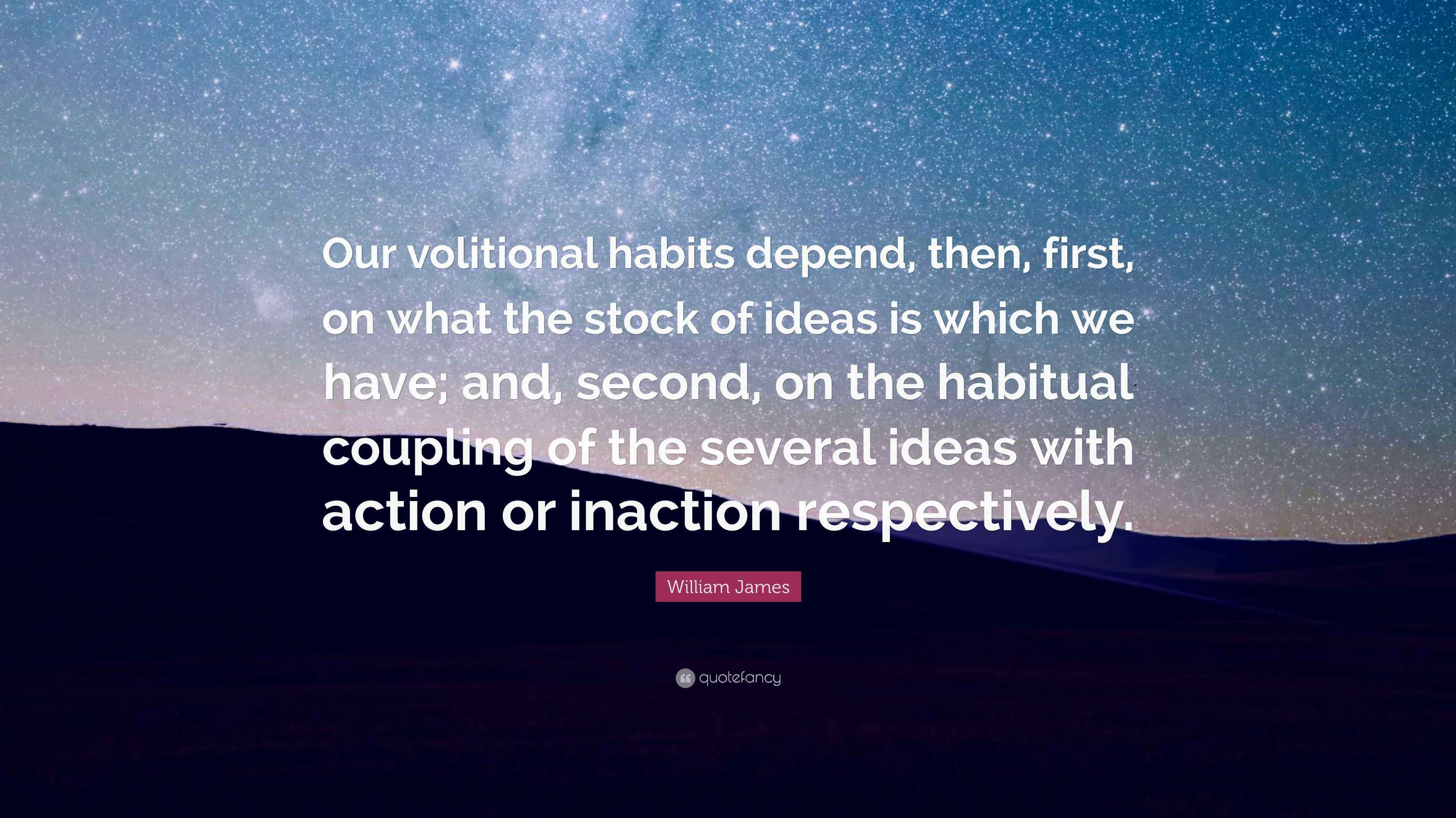 William James Quote: “Our volitional habits depend, then, first, on ...