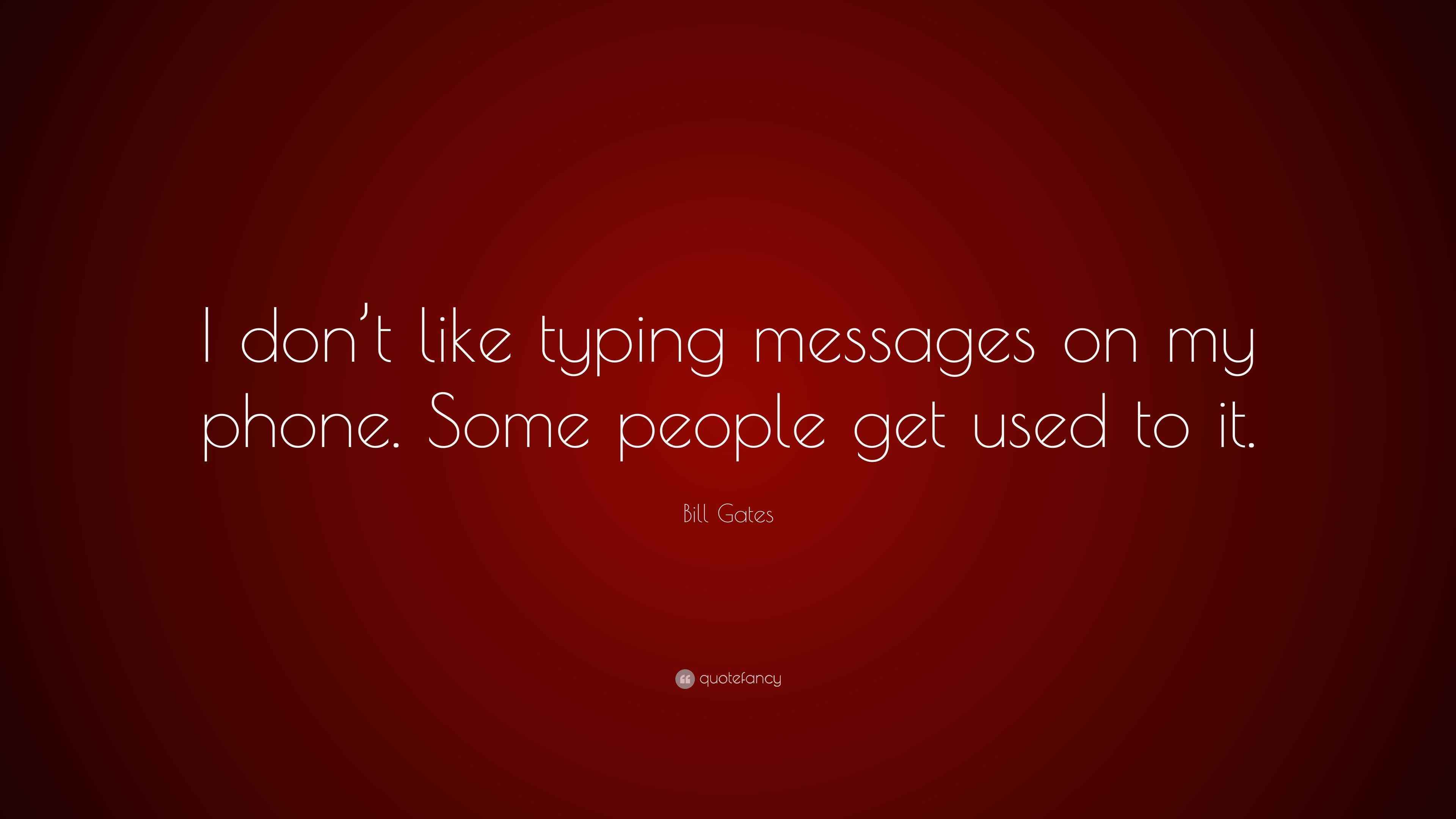 Bill Gates Quote: “I don’t like typing messages on my phone. Some ...