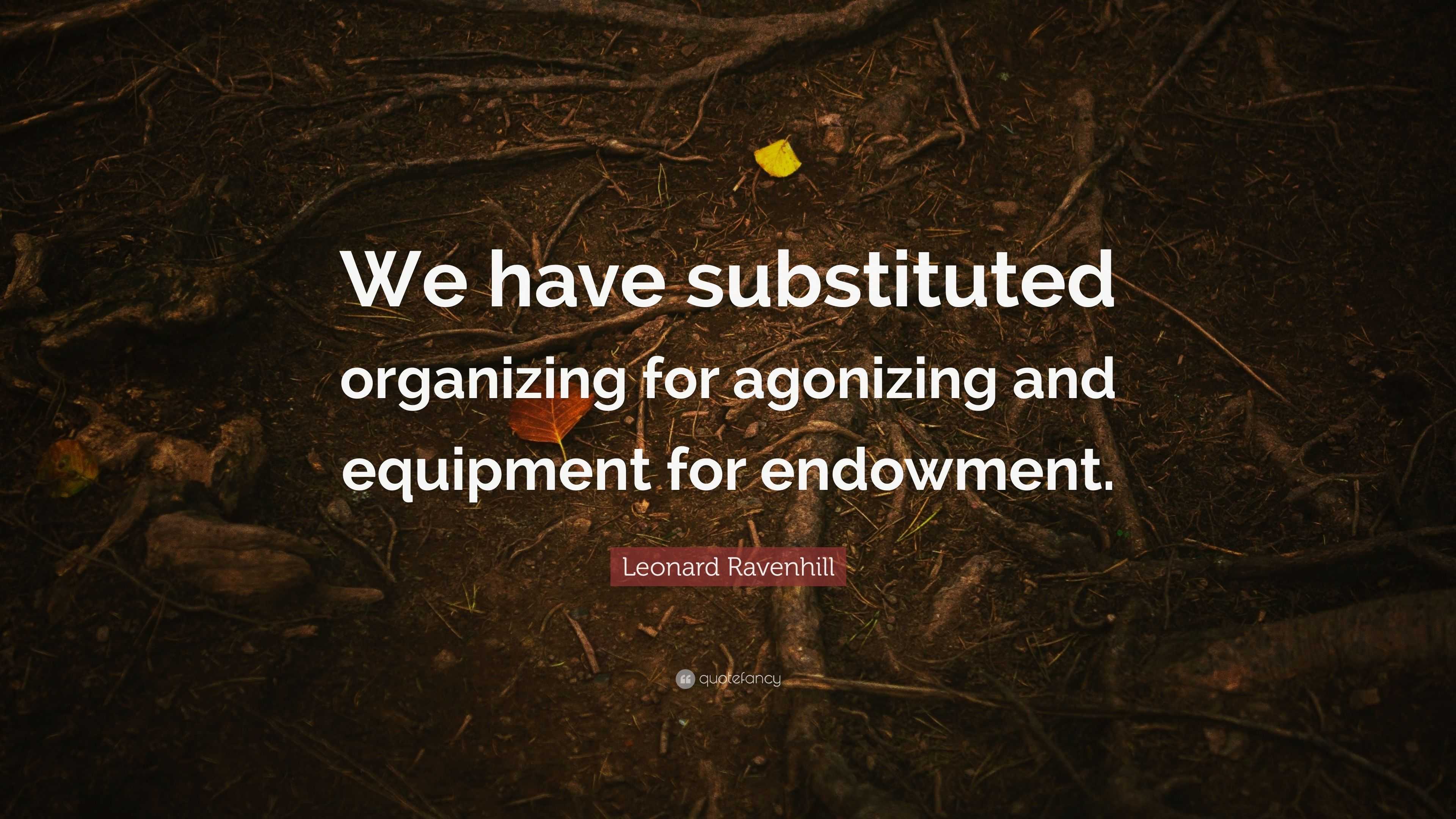 Leonard Ravenhill Quote: “We have substituted organizing for agonizing ...