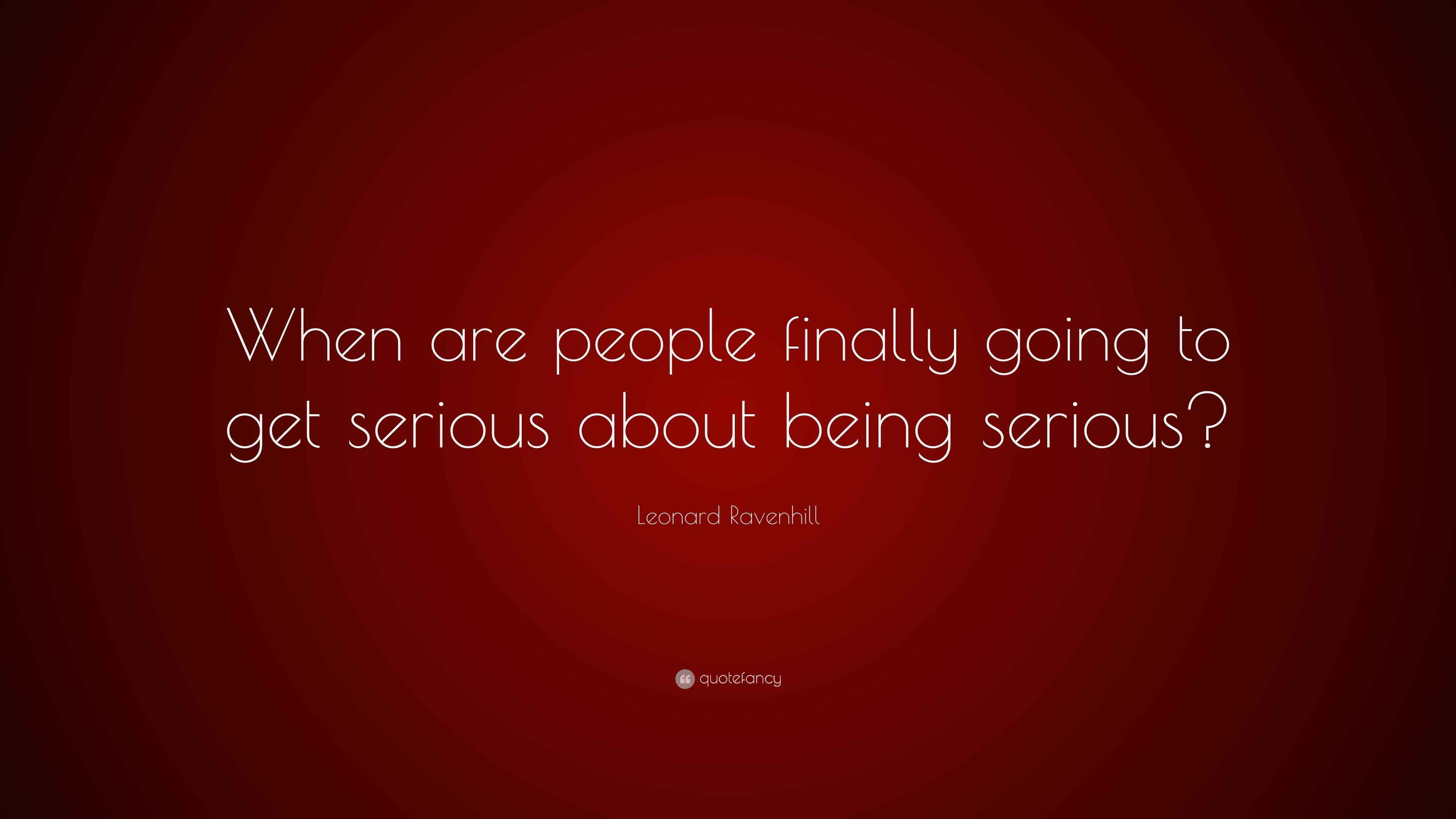 Leonard Ravenhill Quote: “When are people finally going to get serious ...