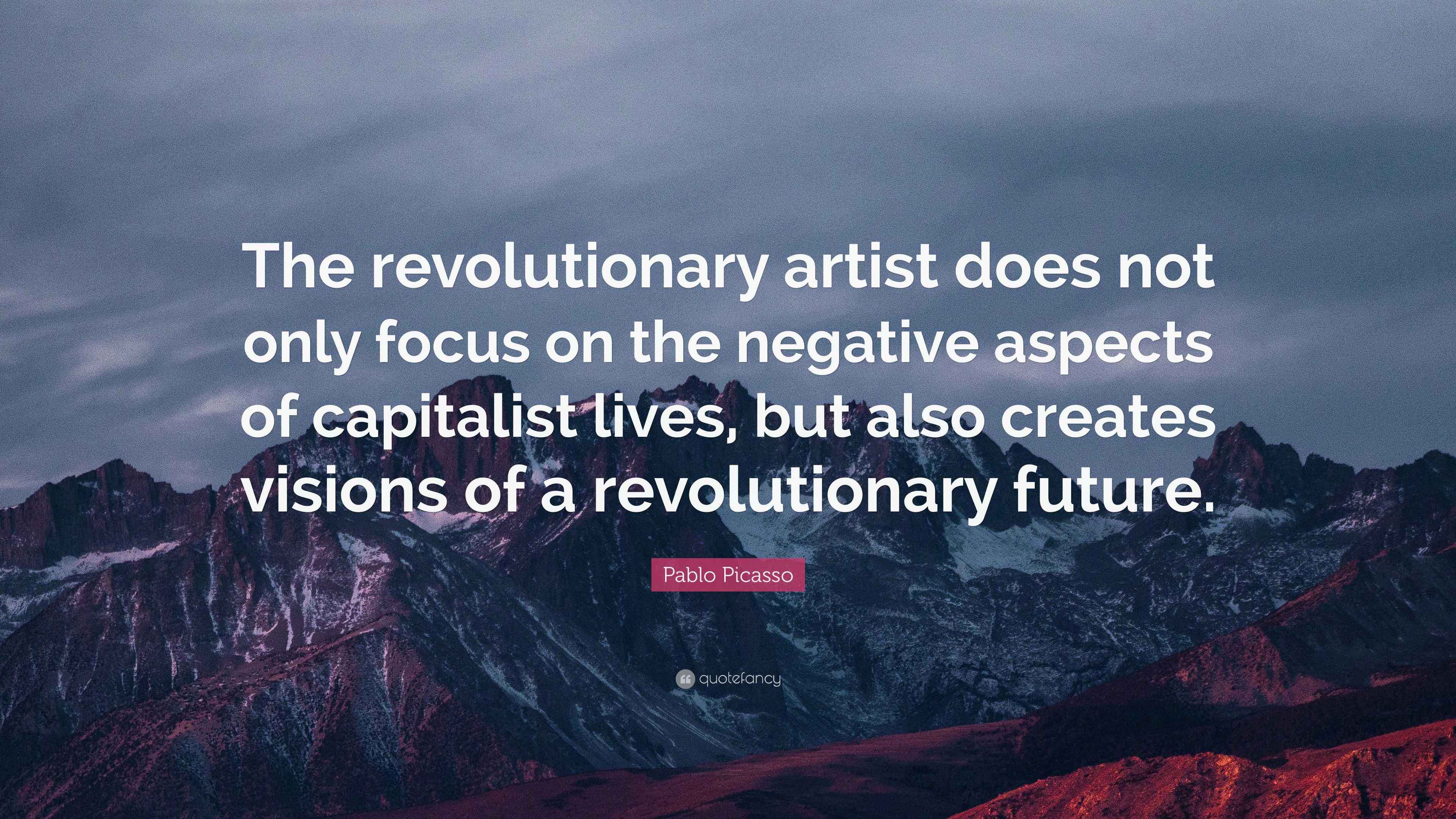Pablo Picasso Quote: “The revolutionary artist does not only focus on ...