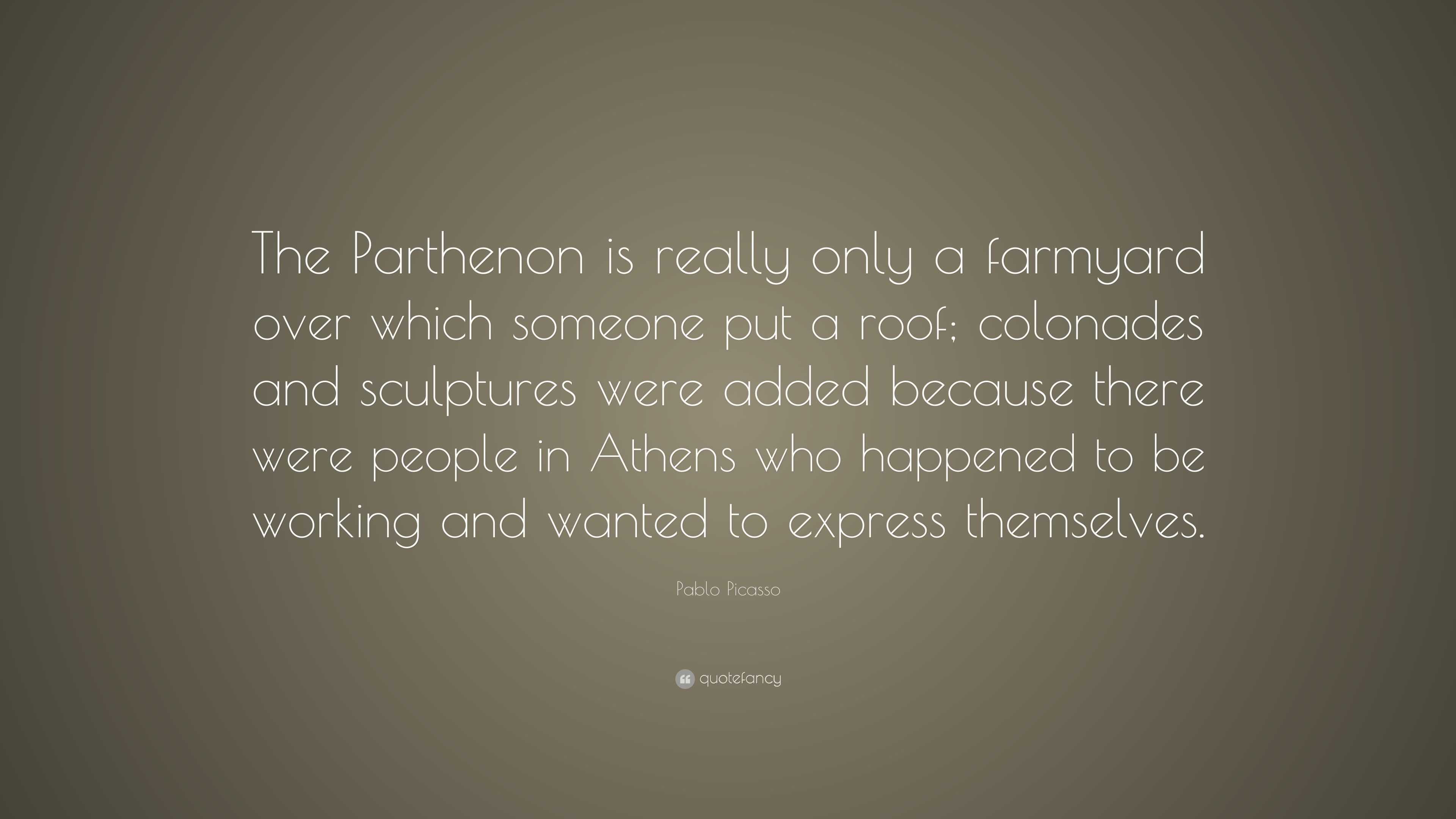 Pablo Picasso Quote: “The Parthenon is really only a farmyard over ...