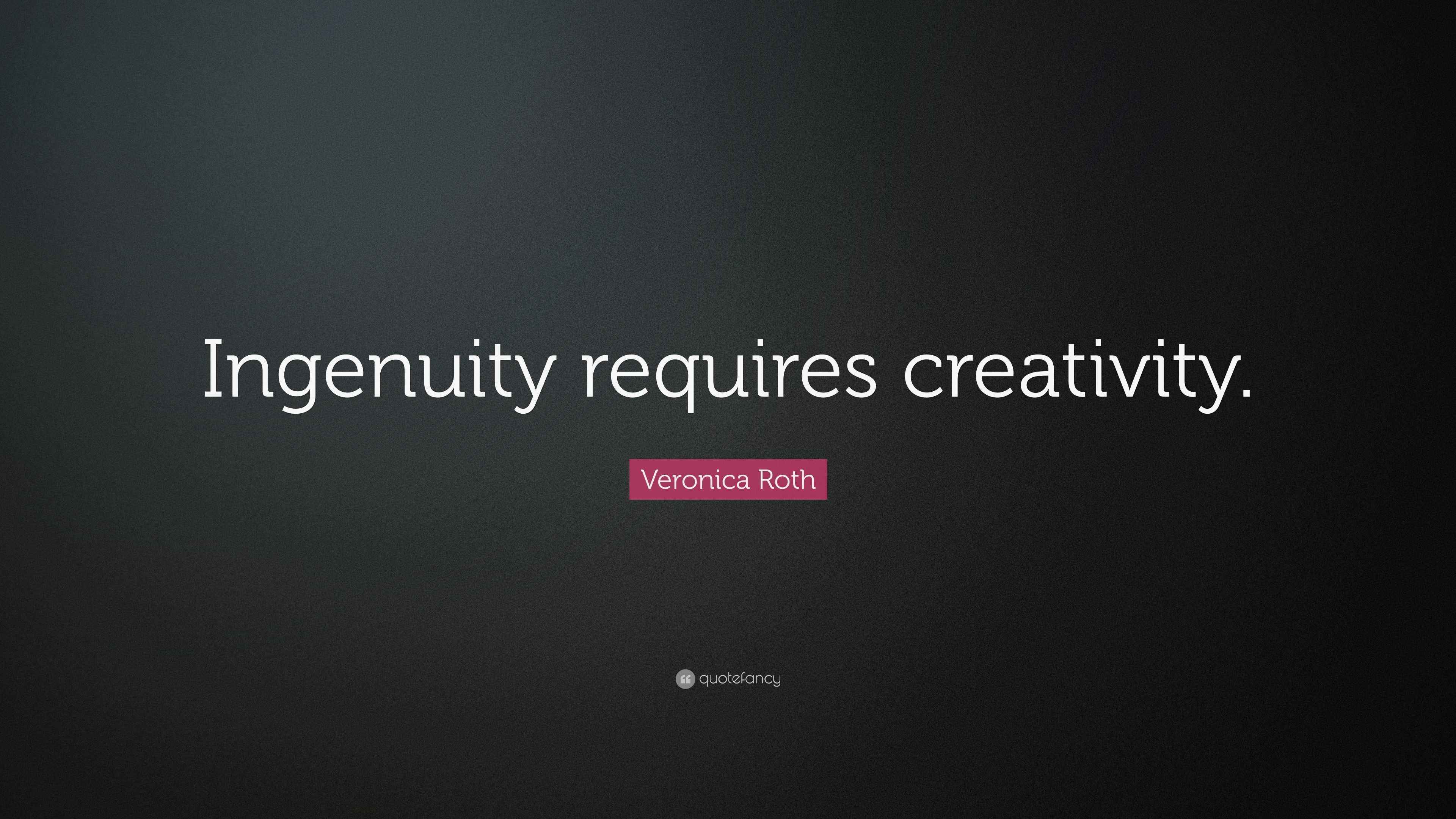 Veronica Roth Quote: “Ingenuity requires creativity.”
