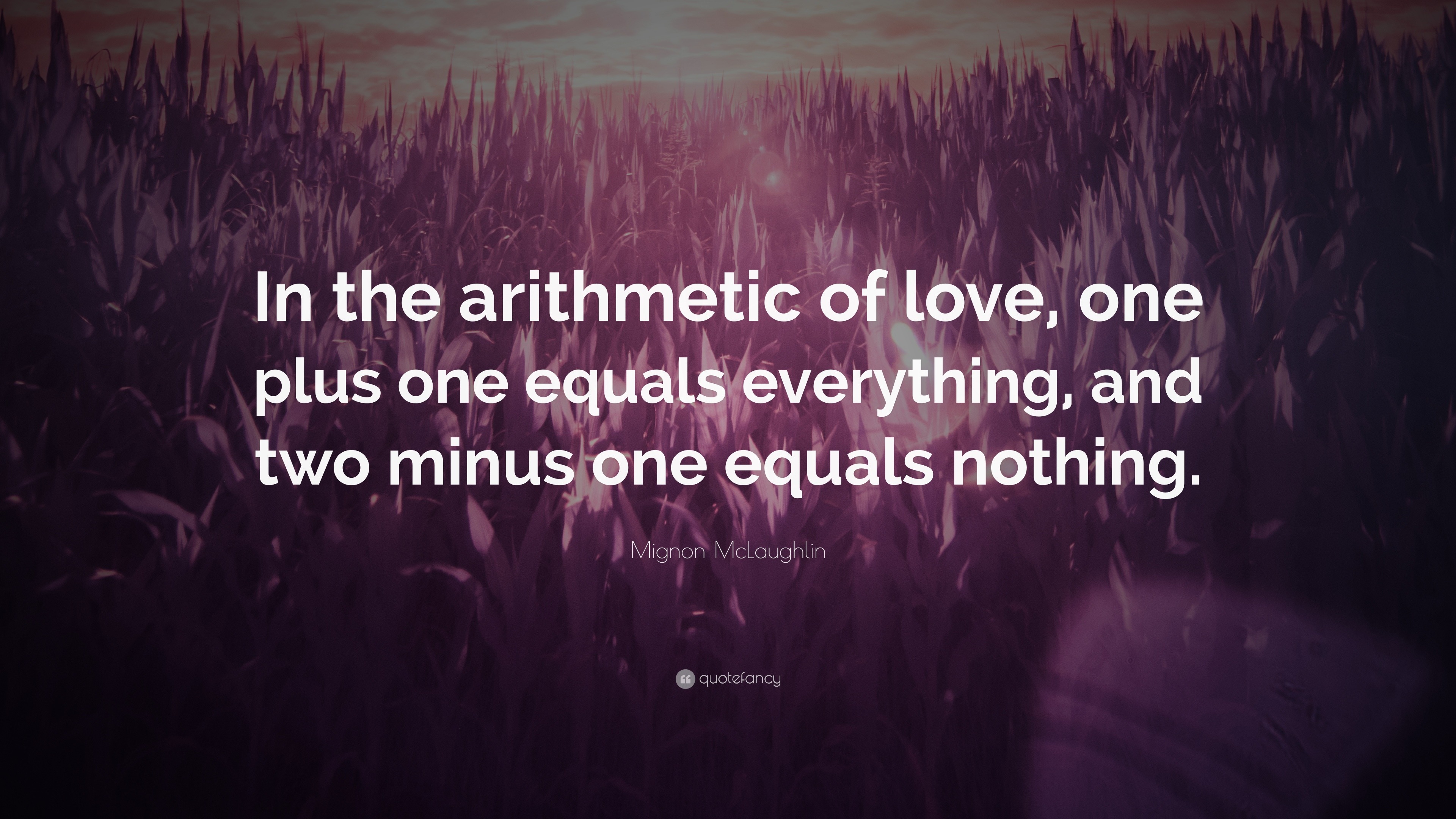 Mignon McLaughlin Quote: “In the arithmetic of love, one plus one ...