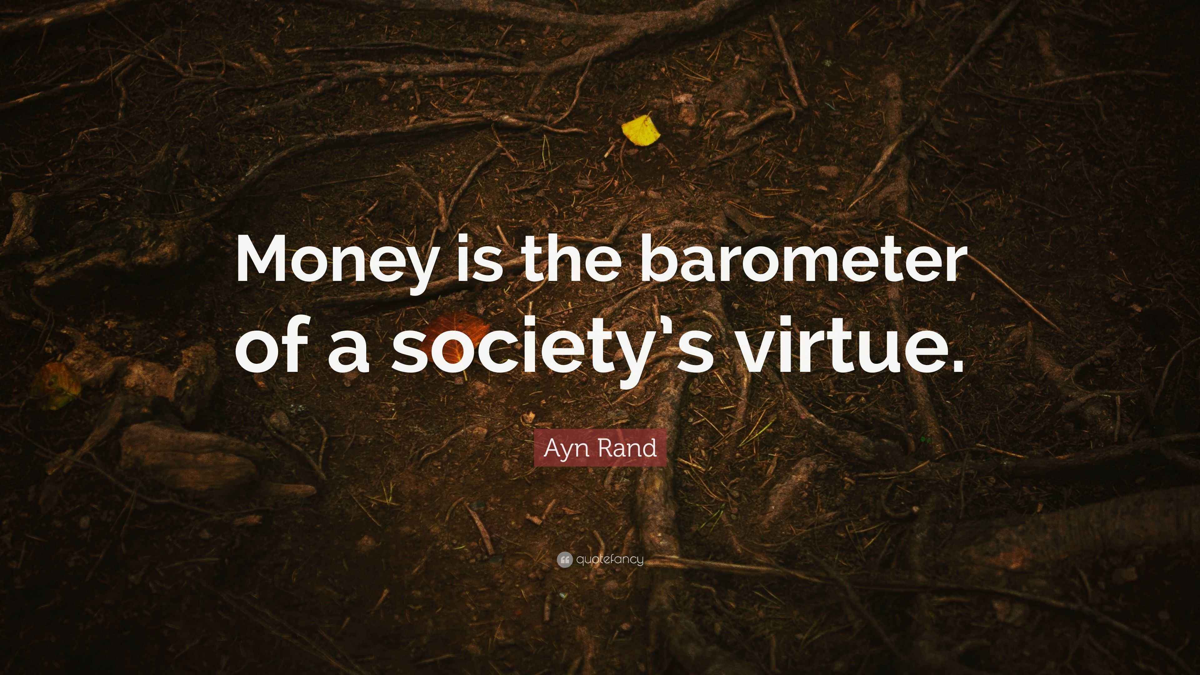 Ayn Rand Quote: “Money is the barometer of a society’s virtue.”