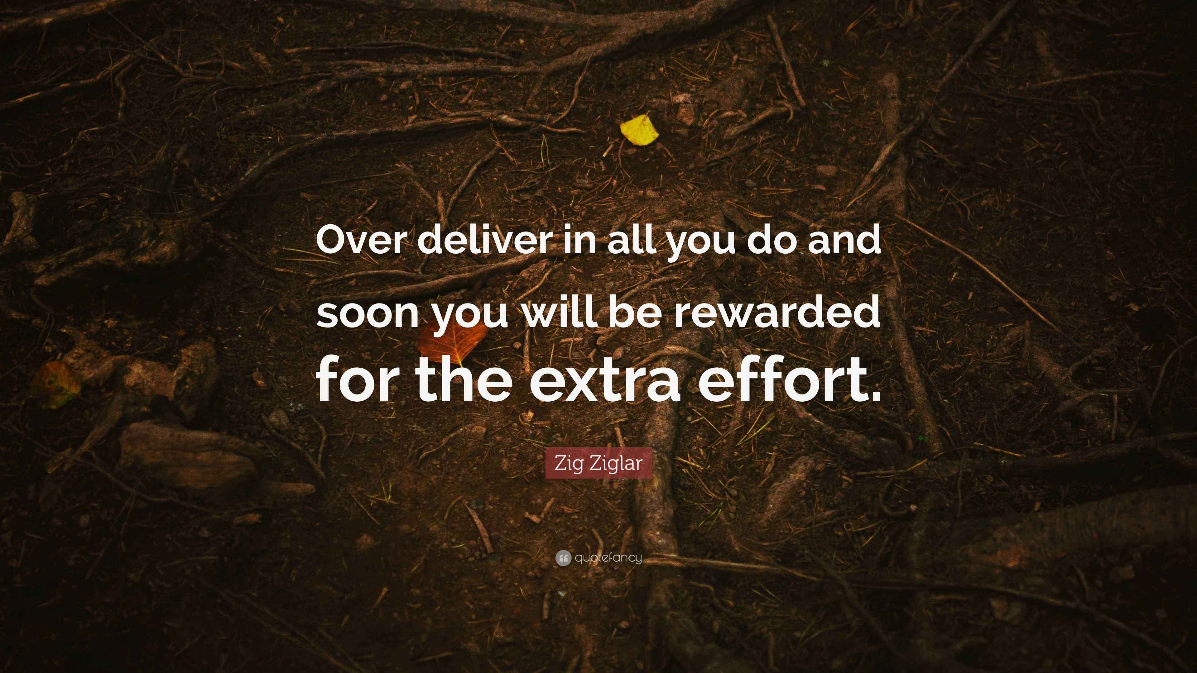 Zig Ziglar Quote: “Over deliver in all you do and soon you will be ...