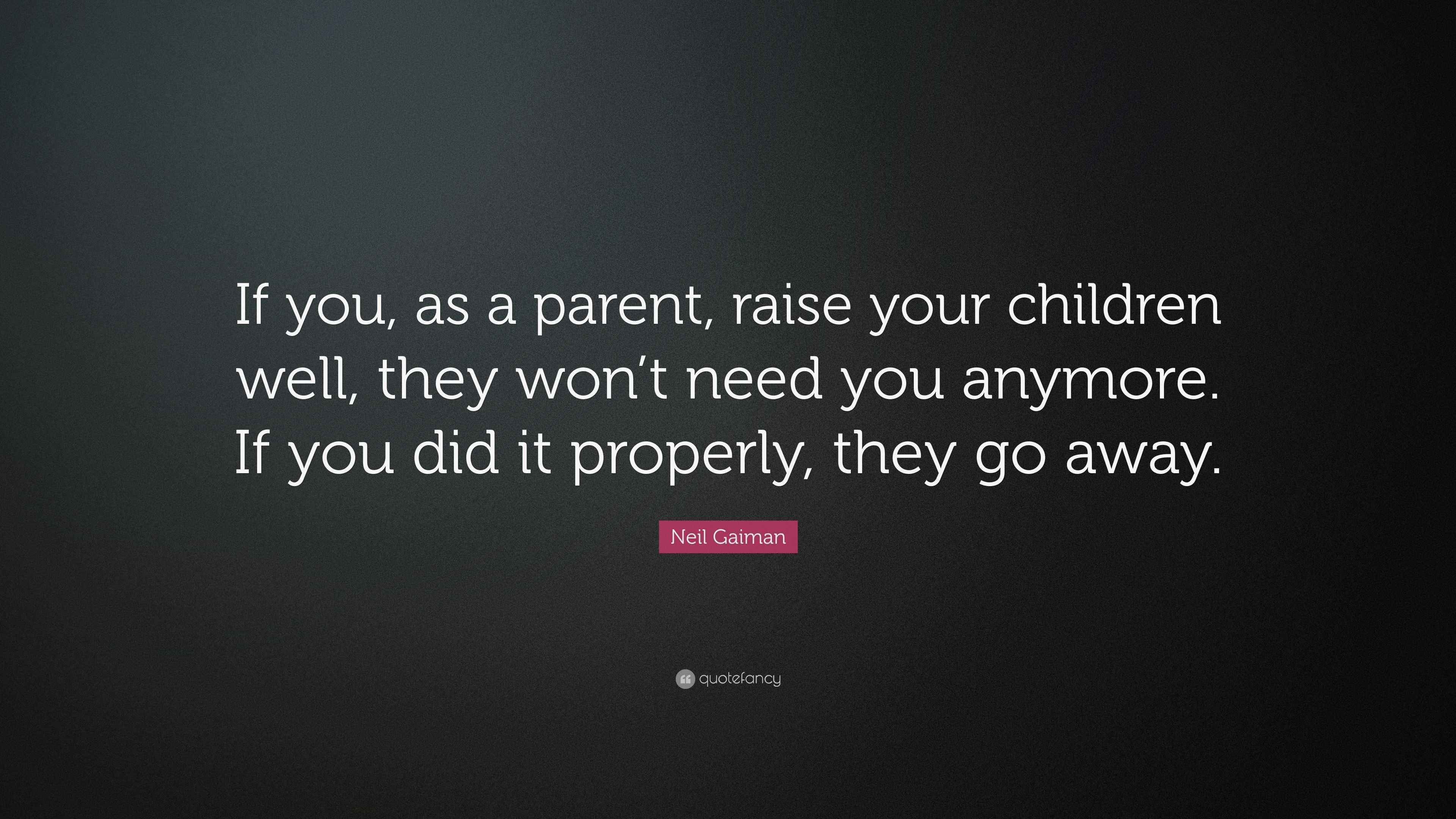 Neil Gaiman Quote: “If you, as a parent, raise your children well, they ...
