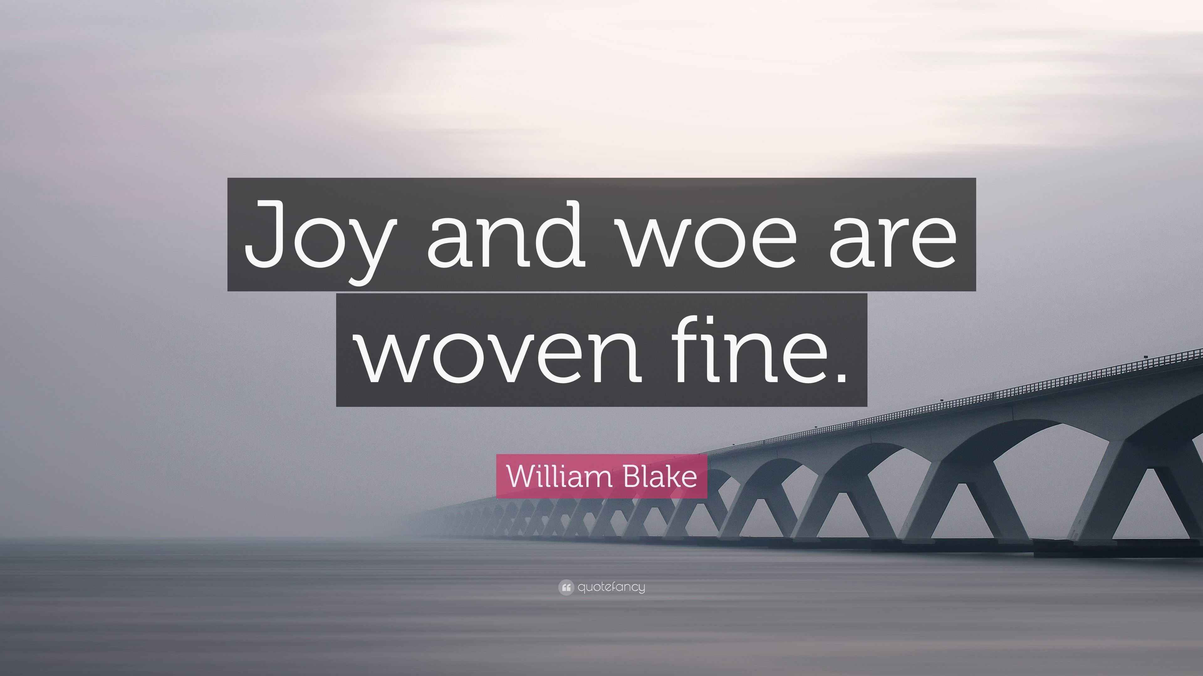 William Blake Quote: “Joy and woe are woven fine.”