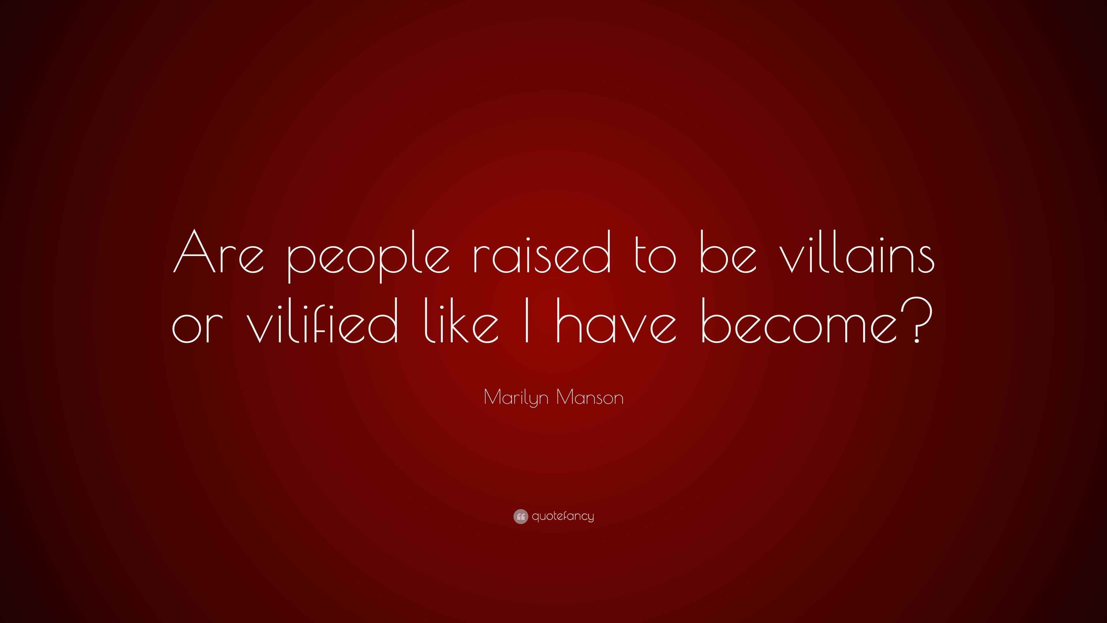 Marilyn Manson Quote: “Are people raised to be villains or vilified ...