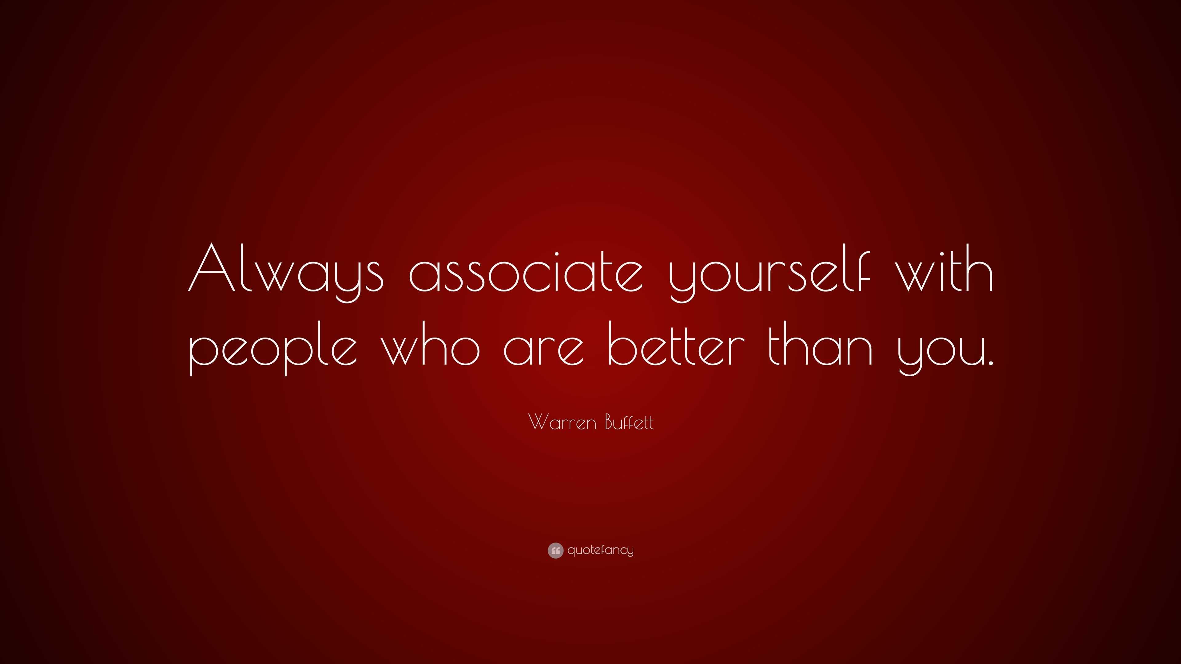 Warren Buffett Quote: “Always associate yourself with people who are ...
