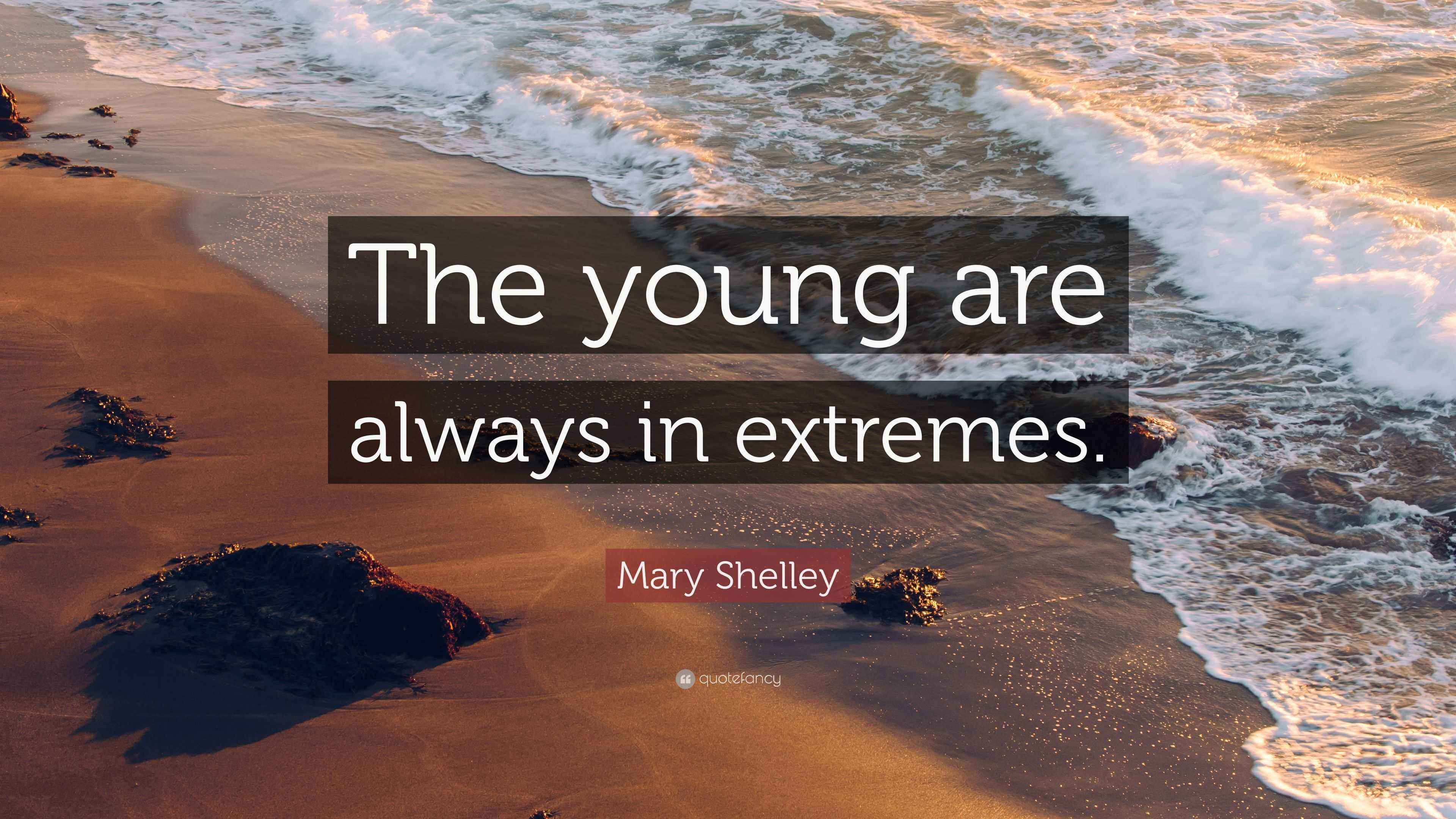 Mary Shelley Quote: “The young are always in extremes.”