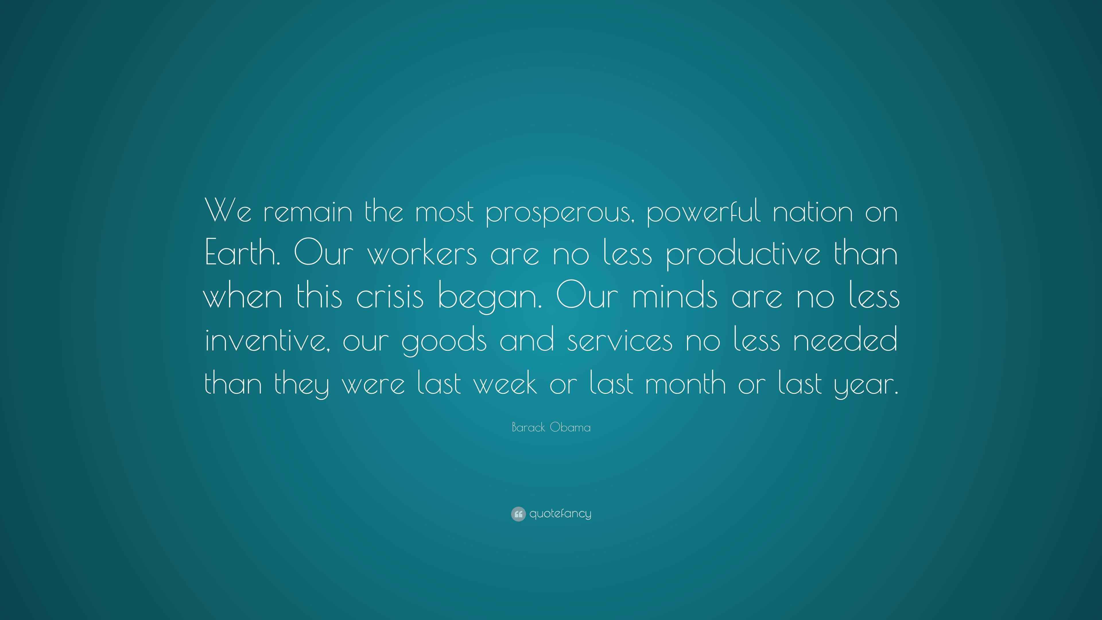 Barack Obama Quote: “We remain the most prosperous, powerful nation on ...