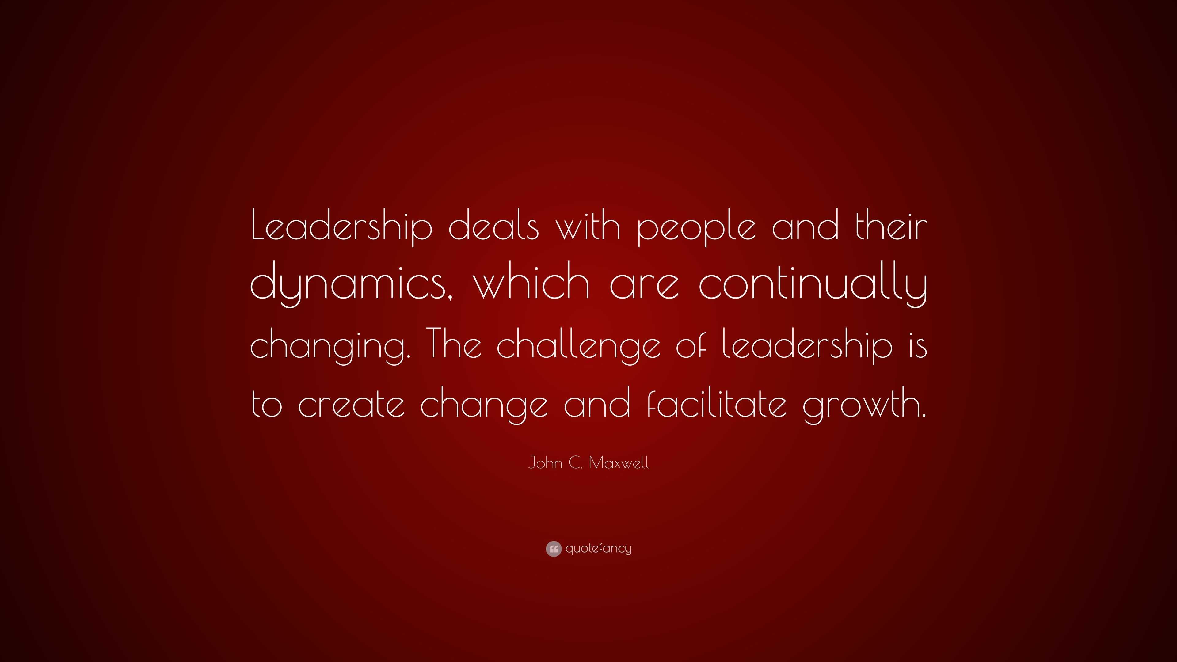 John C. Maxwell Quote: “Leadership deals with people and their dynamics ...