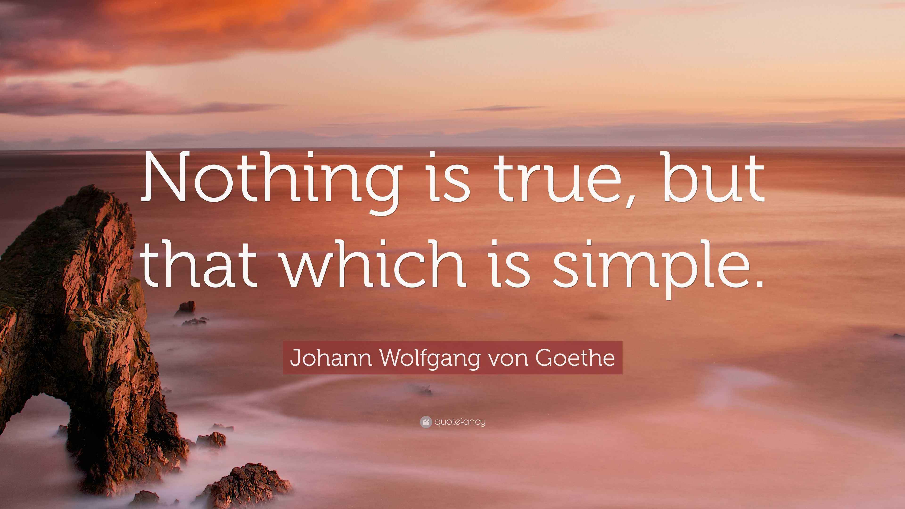 Johann Wolfgang von Goethe Quote: “Nothing is true, but that which is ...