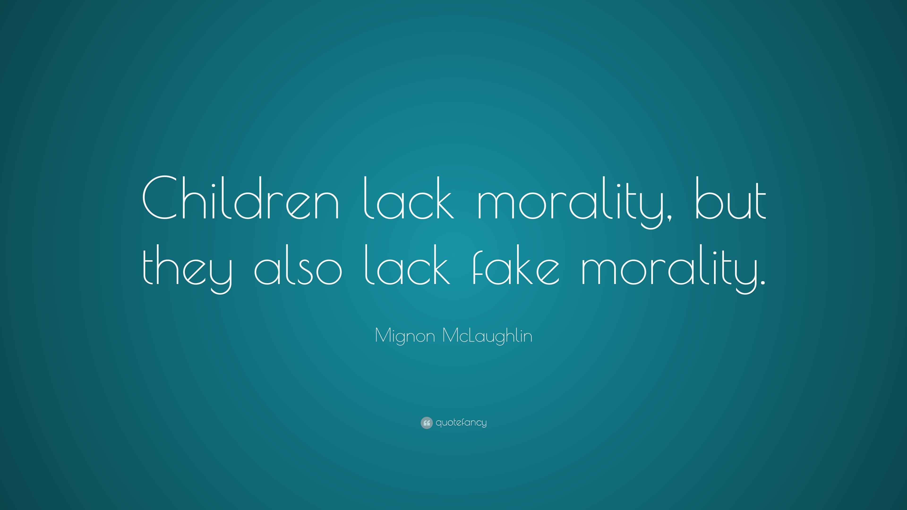 Mignon McLaughlin Quote: “Children lack morality, but they also lack ...
