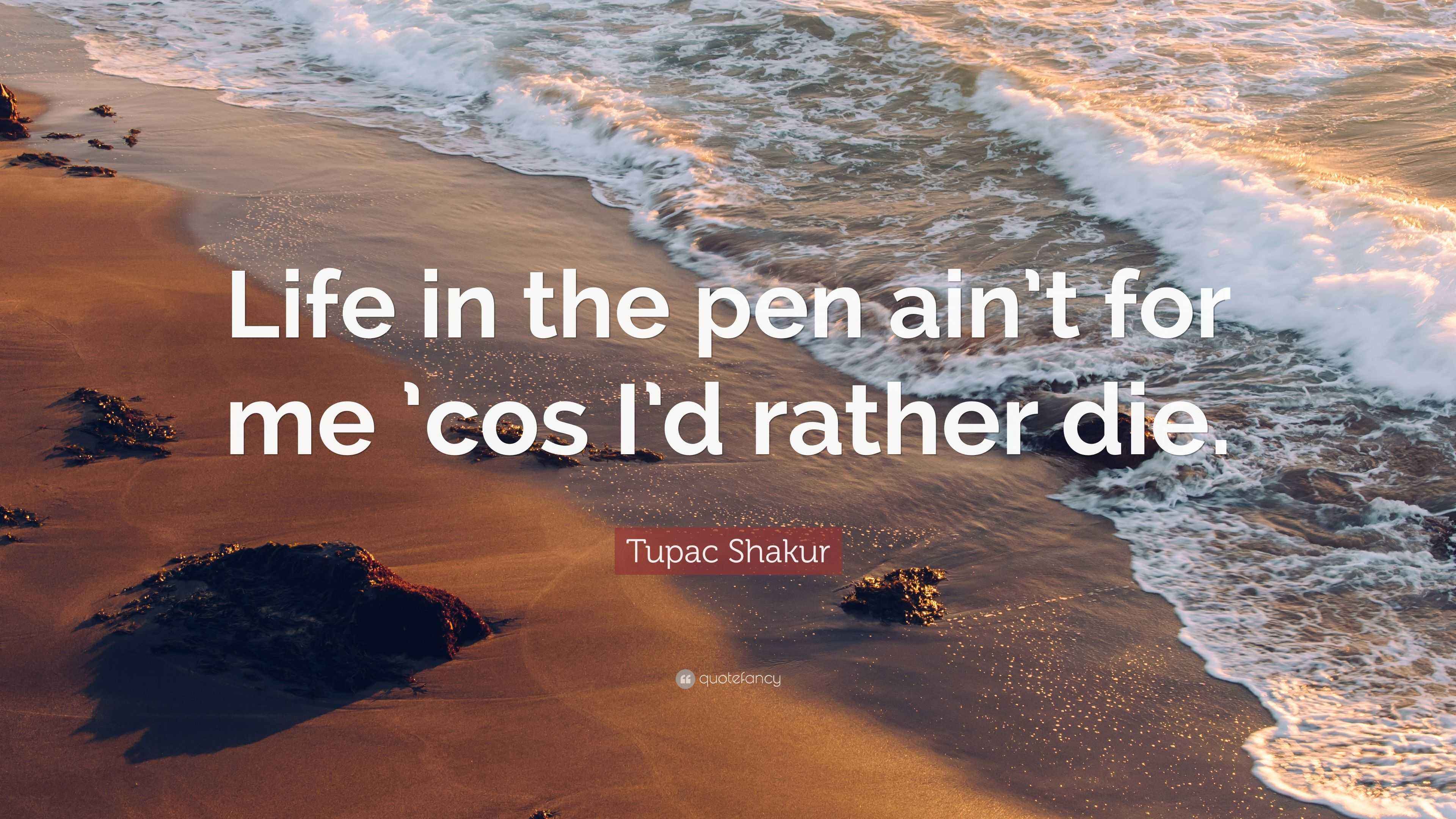 Tupac Shakur Quote: “Life in the pen ain’t for me ’cos I’d rather die.”