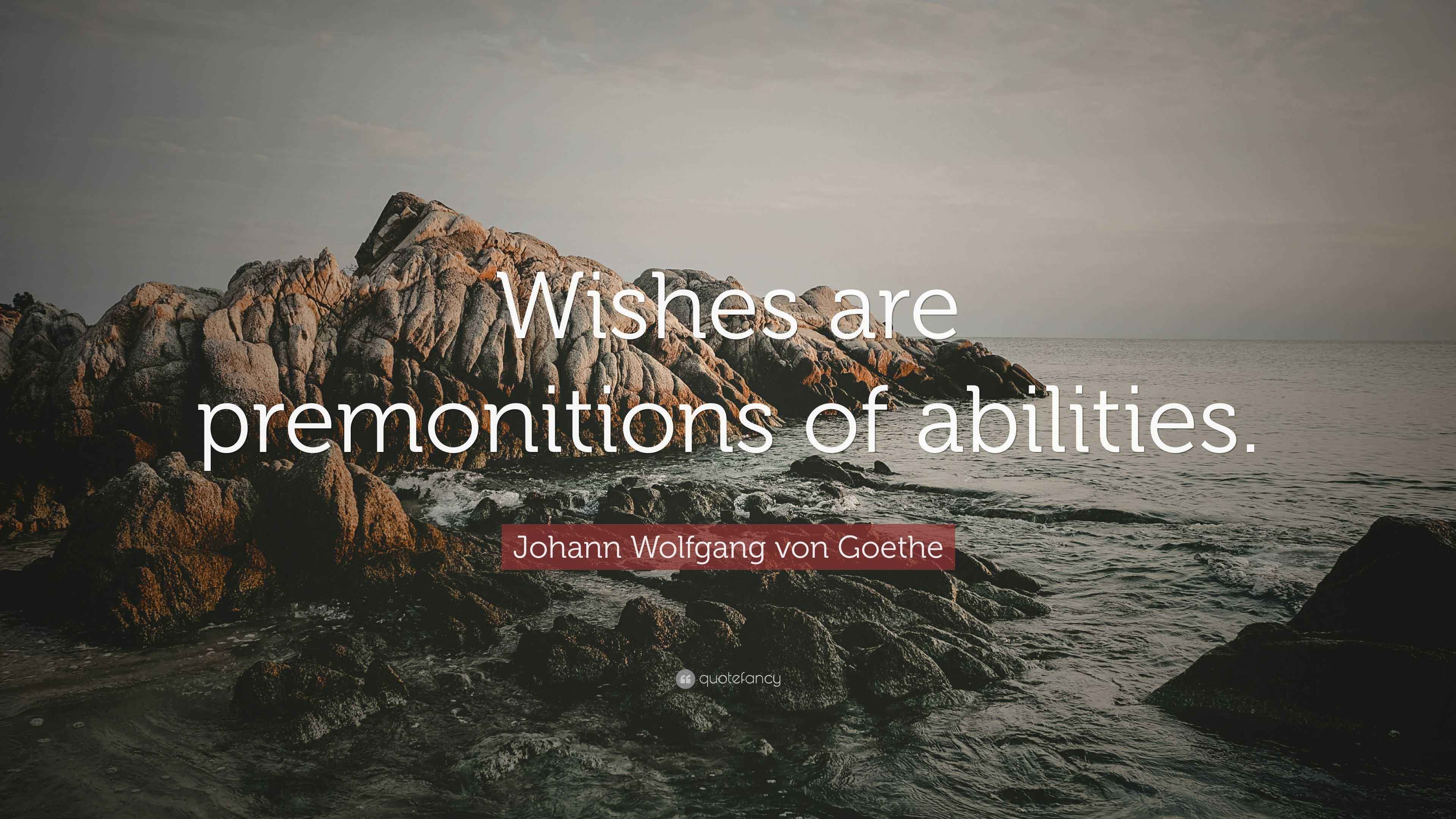 Johann Wolfgang von Goethe Quote: “Wishes are premonitions of abilities.”