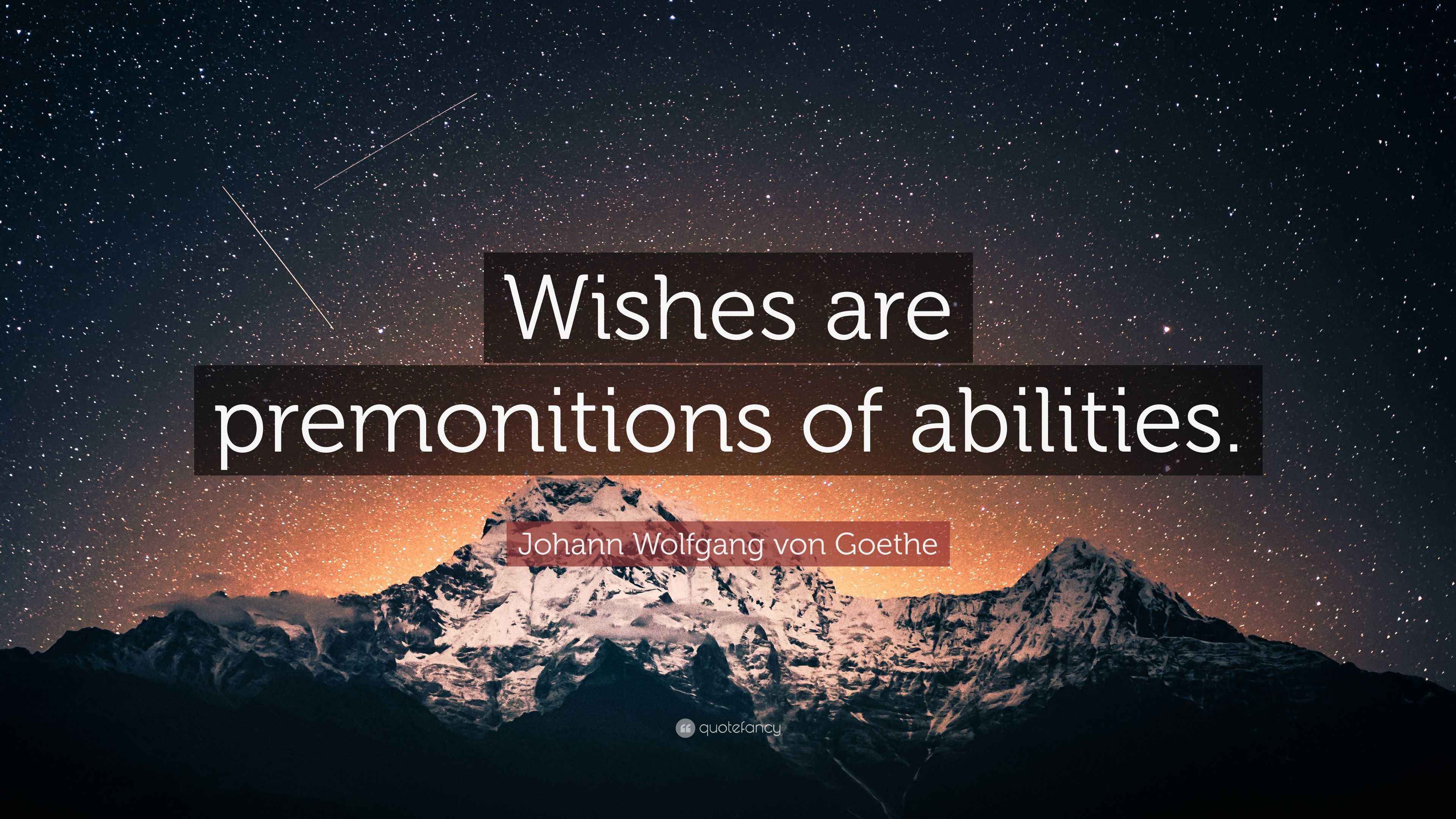 Johann Wolfgang von Goethe Quote: “Wishes are premonitions of abilities.”