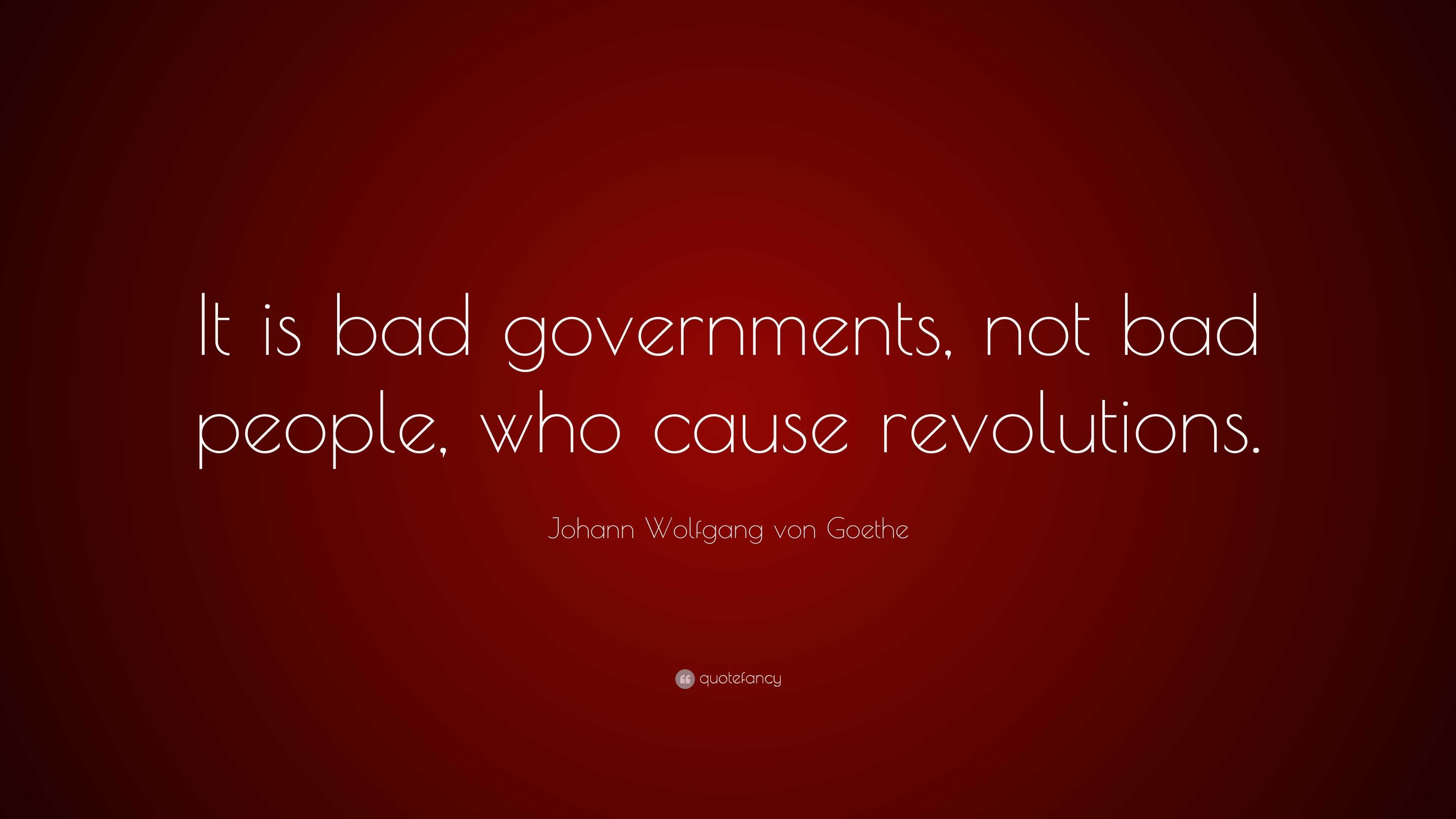 Johann Wolfgang von Goethe Quote: “It is bad governments, not bad ...