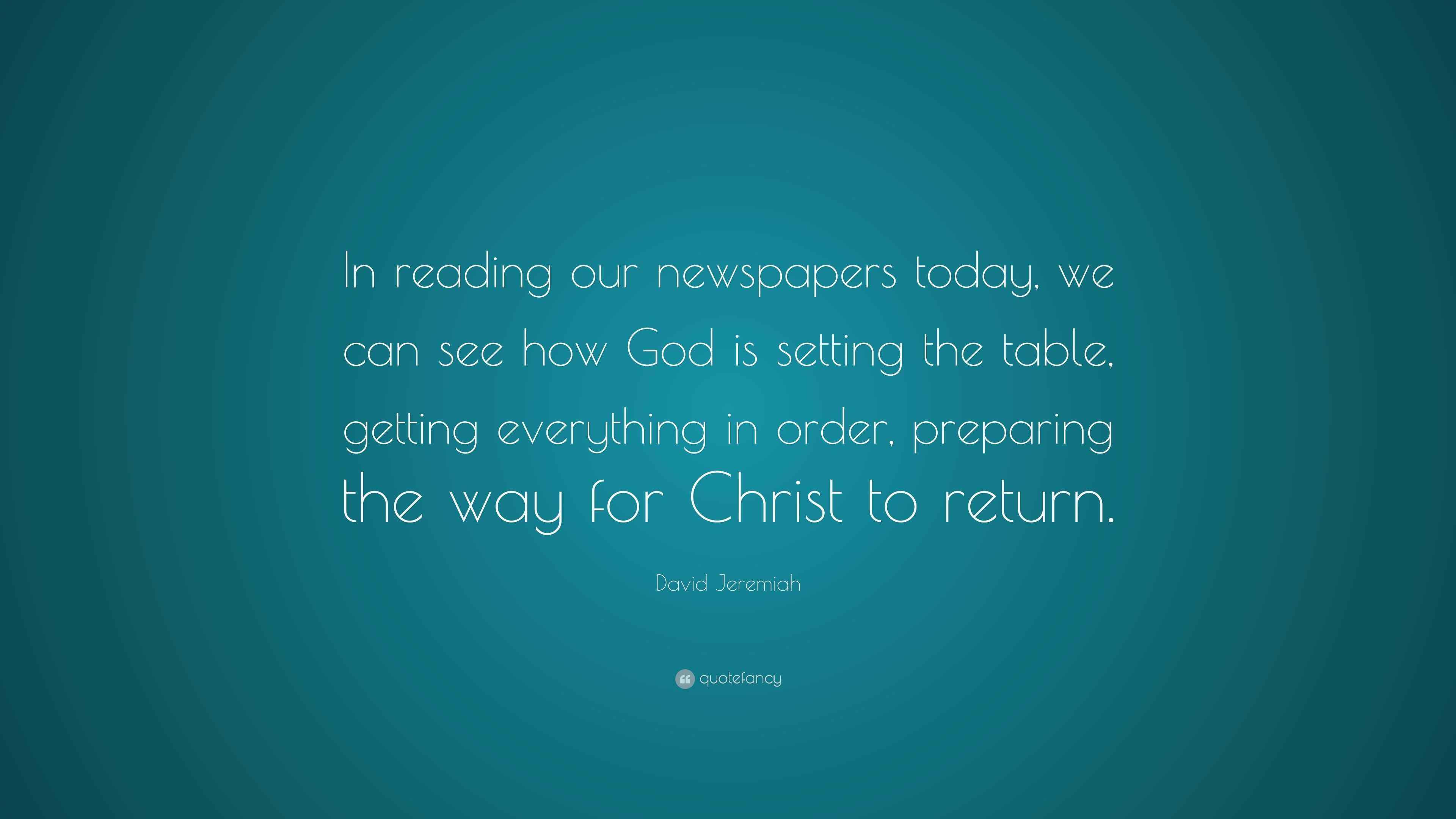 David Jeremiah Quote: “In reading our newspapers today, we can see how ...