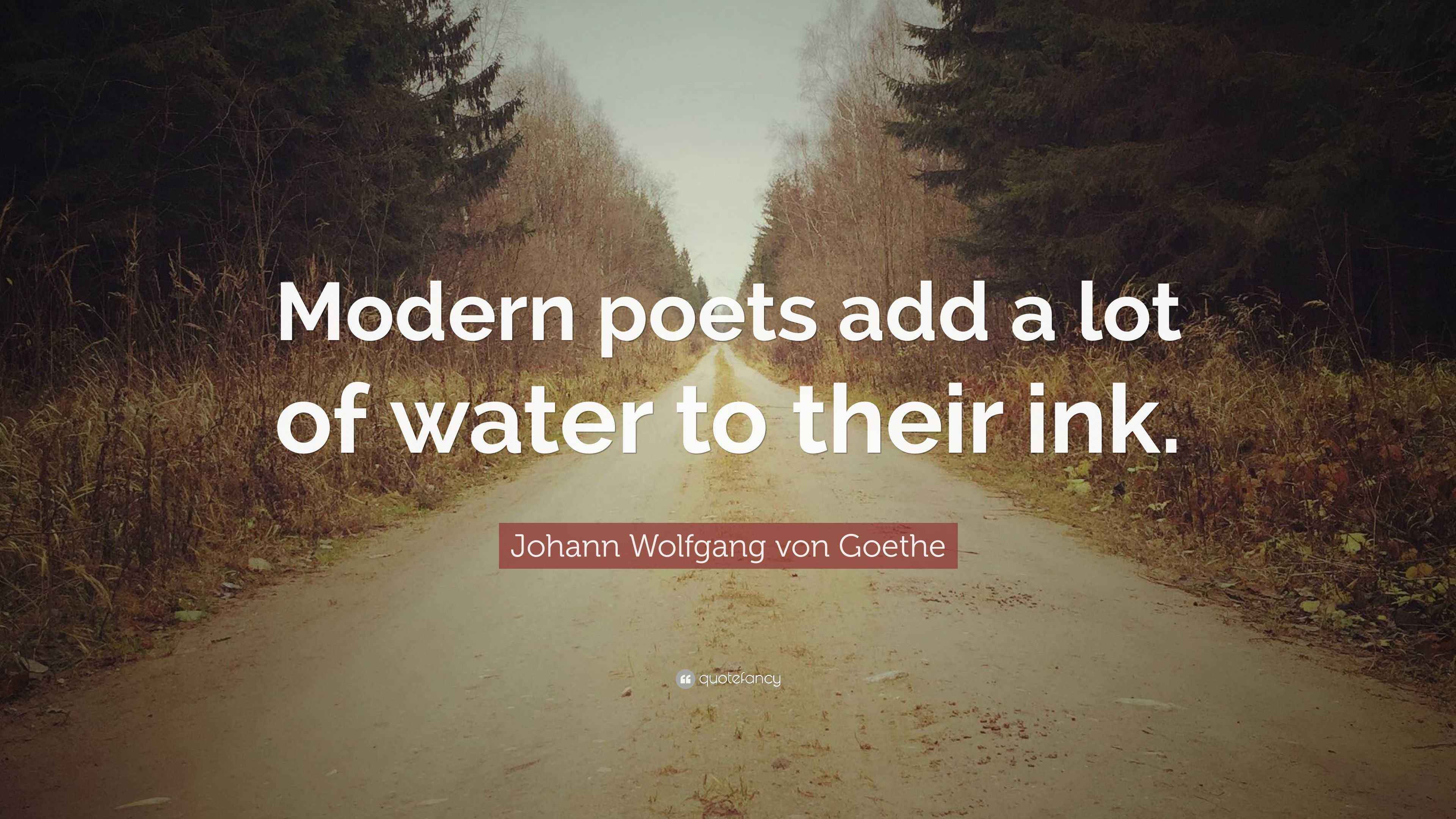 Johann Wolfgang von Goethe Quote: “Modern poets add a lot of water to ...