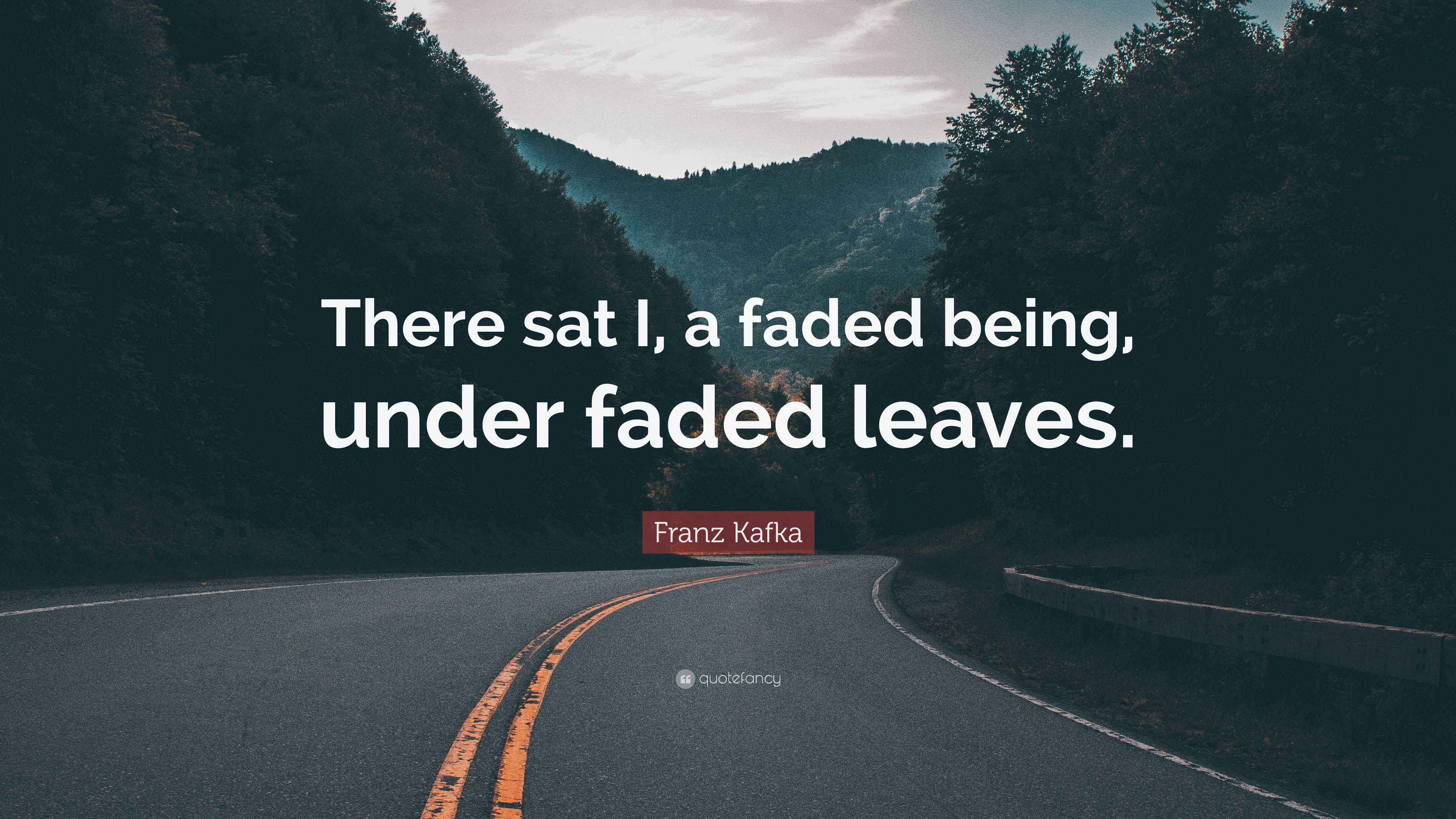 Franz Kafka Quote: “There sat I, a faded being, under faded leaves.”
