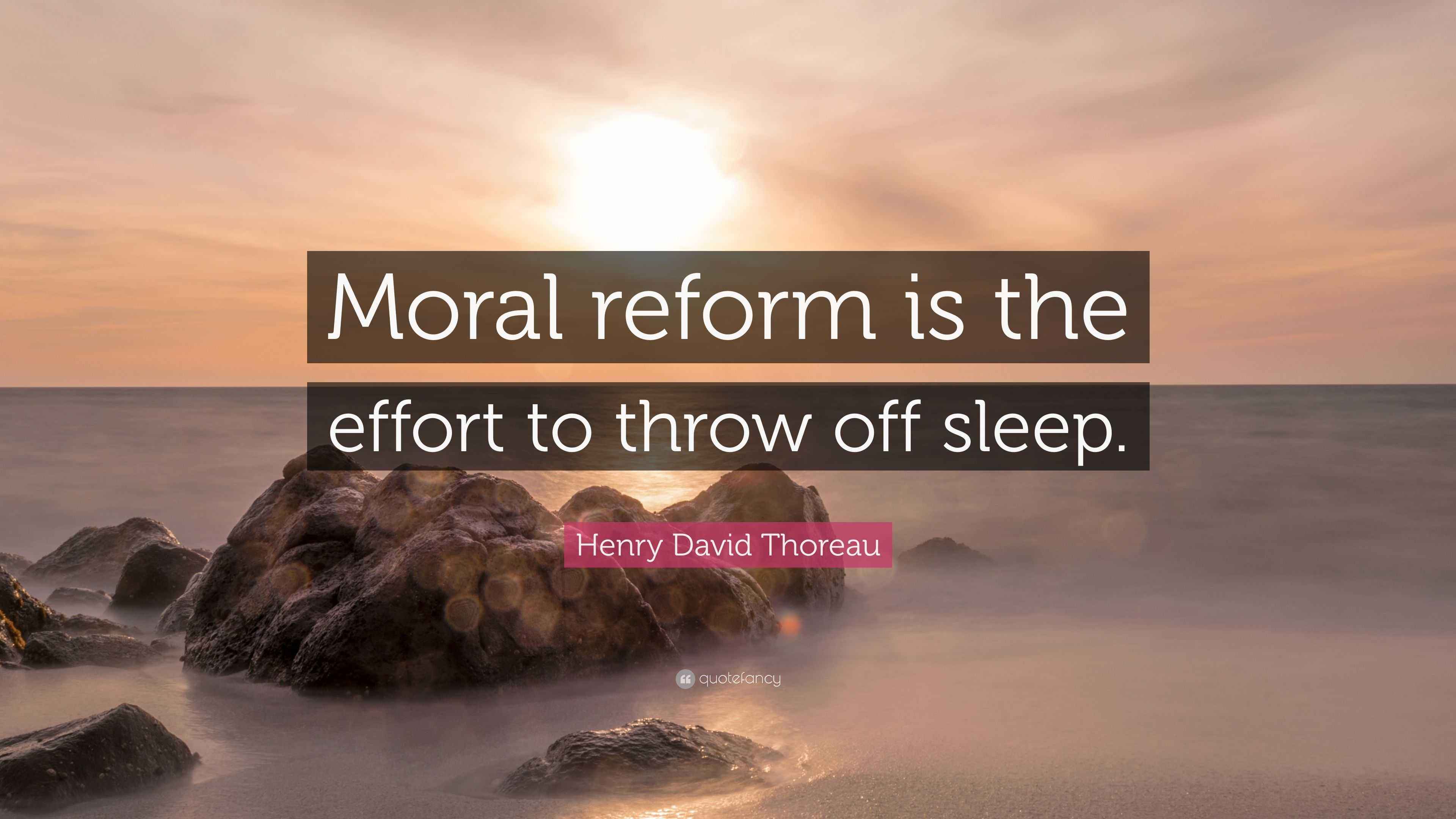 Henry David Thoreau Quote: “Moral reform is the effort to throw off sleep.”