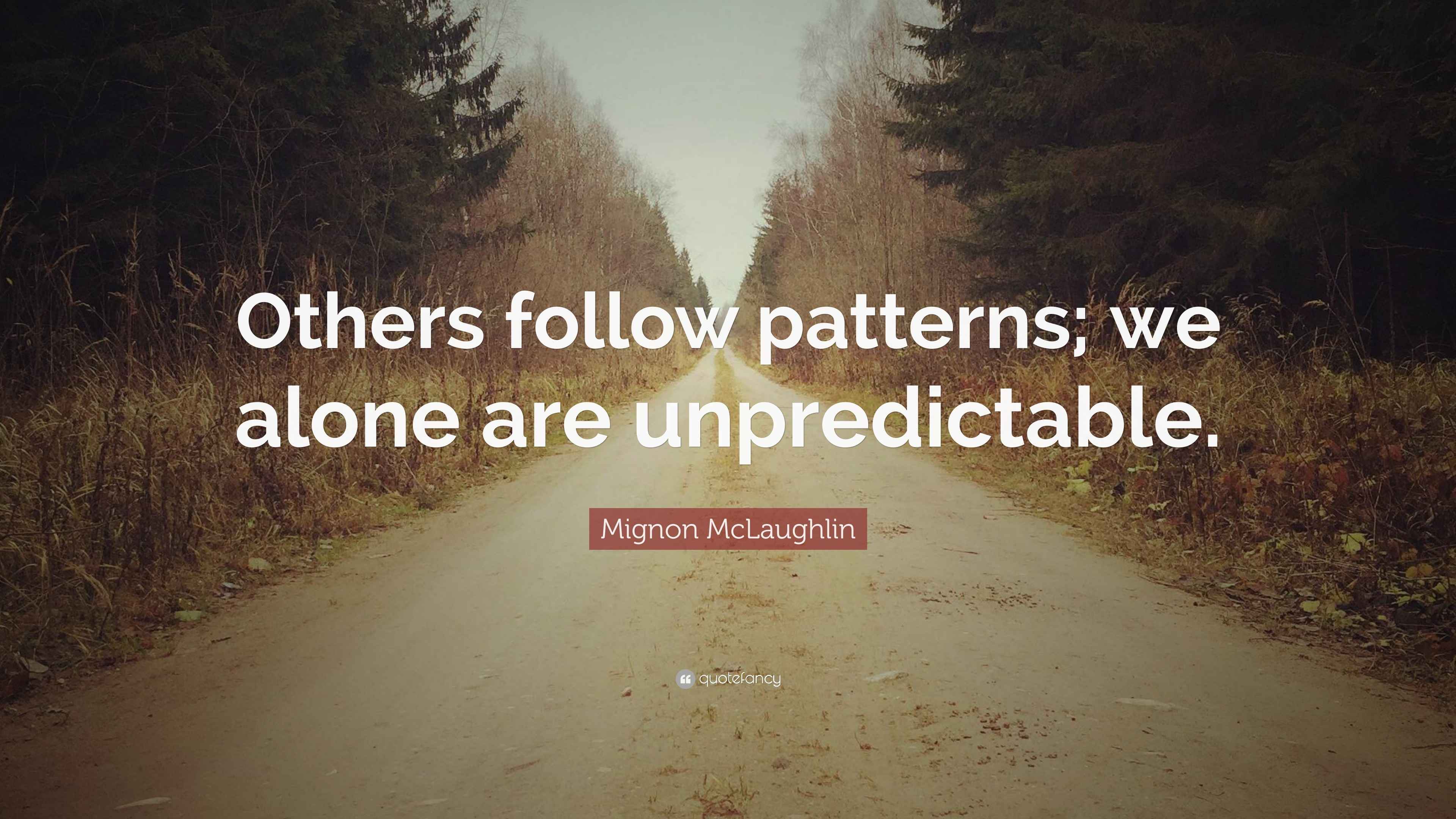 Mignon McLaughlin Quote: “Others follow patterns; we alone are ...