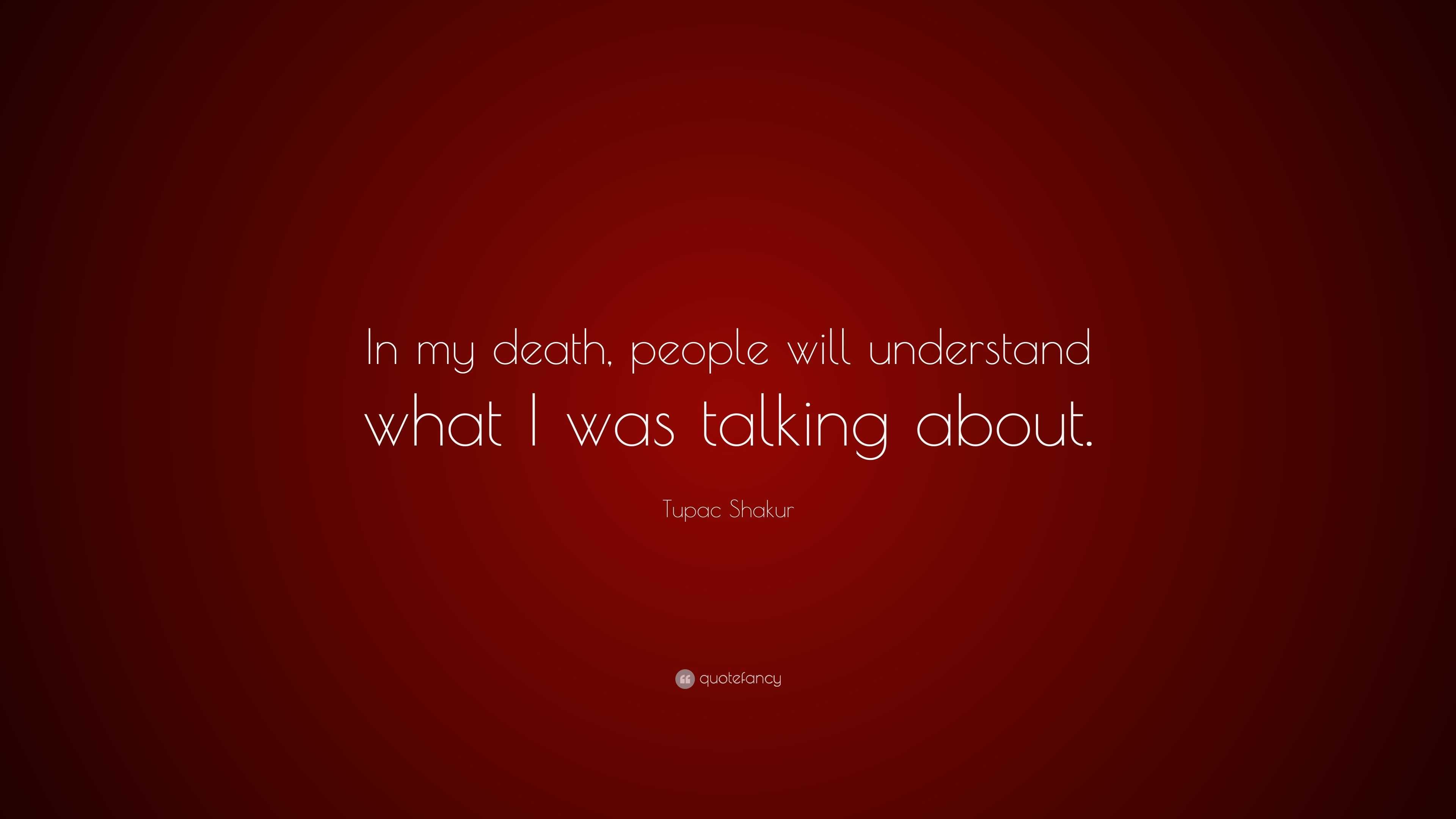 Tupac Shakur Quote: “In my death, people will understand what I was ...
