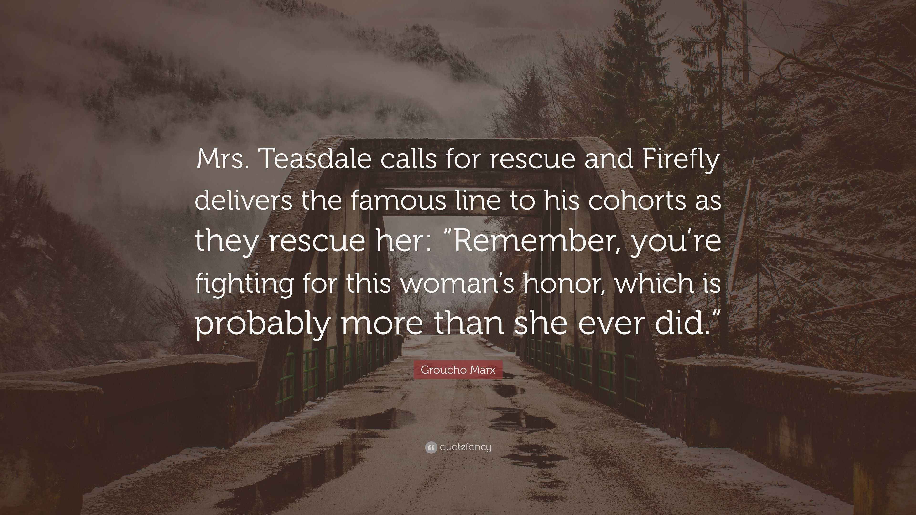 Groucho Marx Quote: “Mrs. Teasdale calls for rescue and Firefly ...