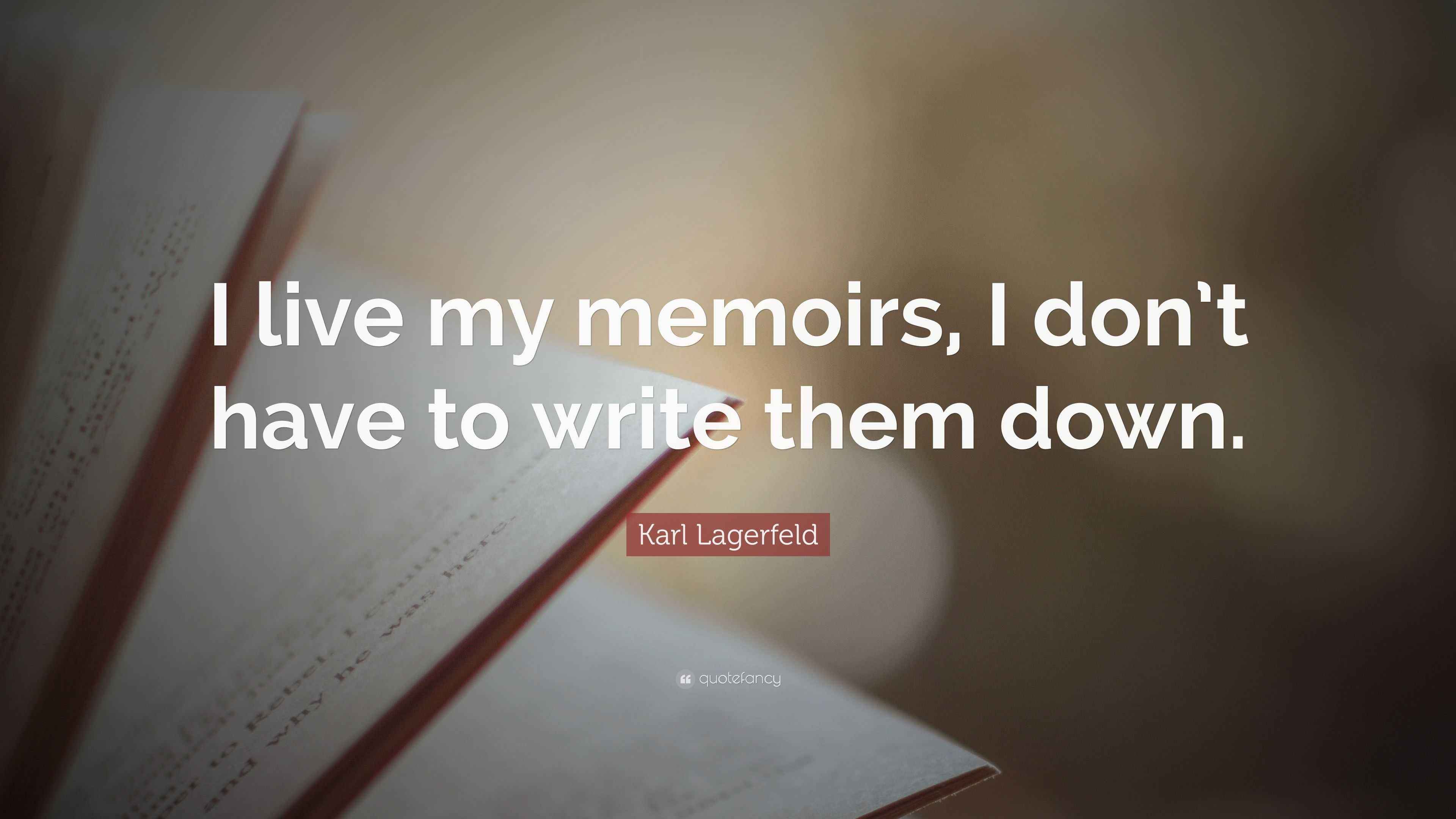 Karl Lagerfeld Quote: “I live my memoirs, I don’t have to write them down.”