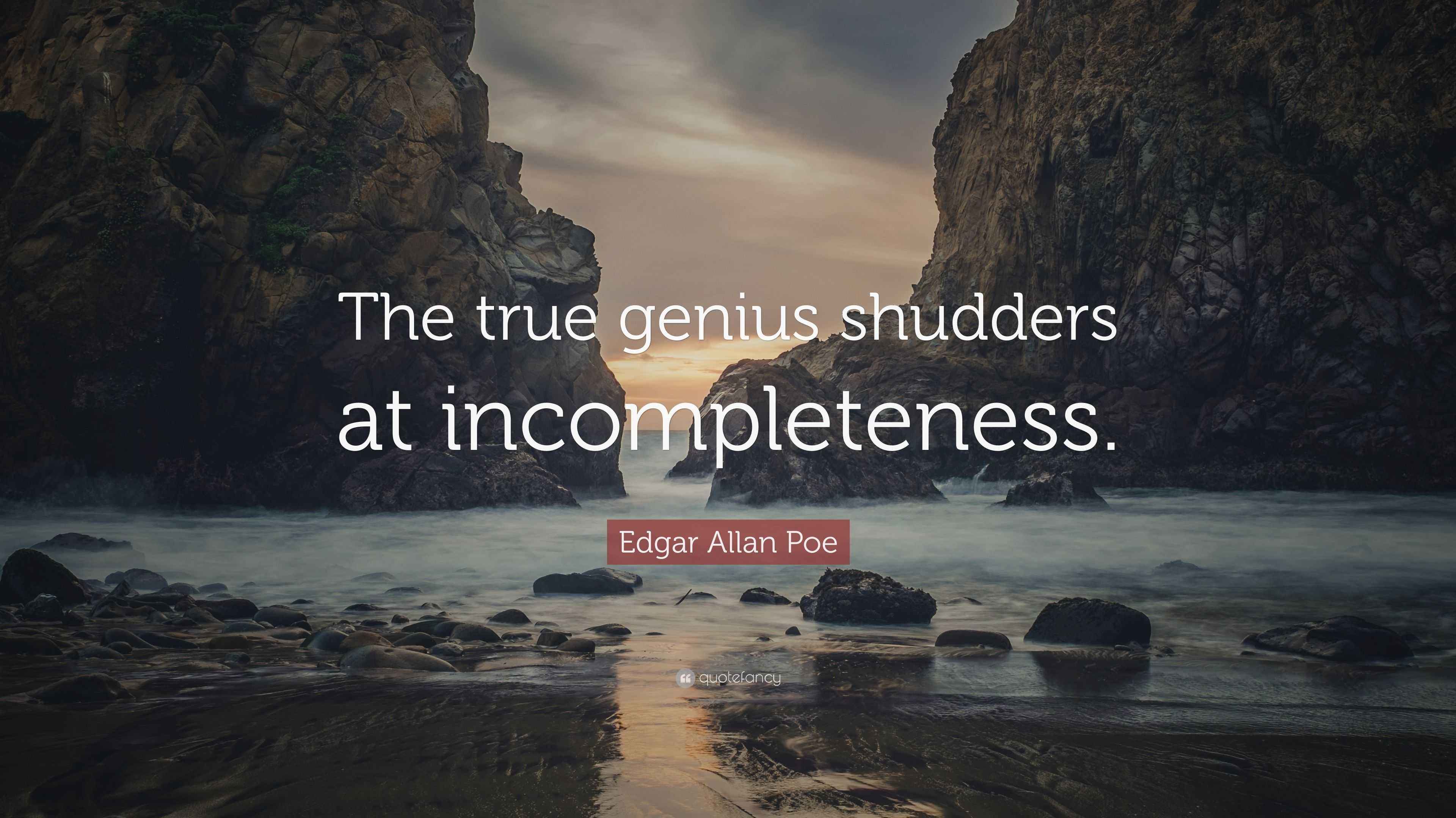 Edgar Allan Poe Quote: “The true genius shudders at incompleteness.”