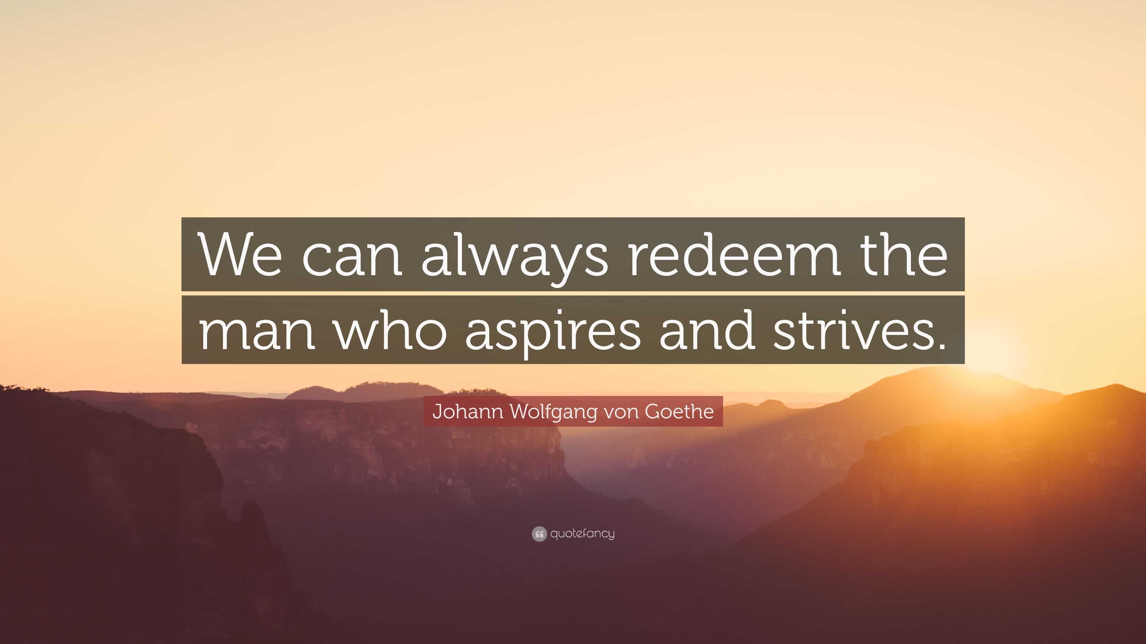Johann Wolfgang von Goethe Quote: “We can always redeem the man who ...