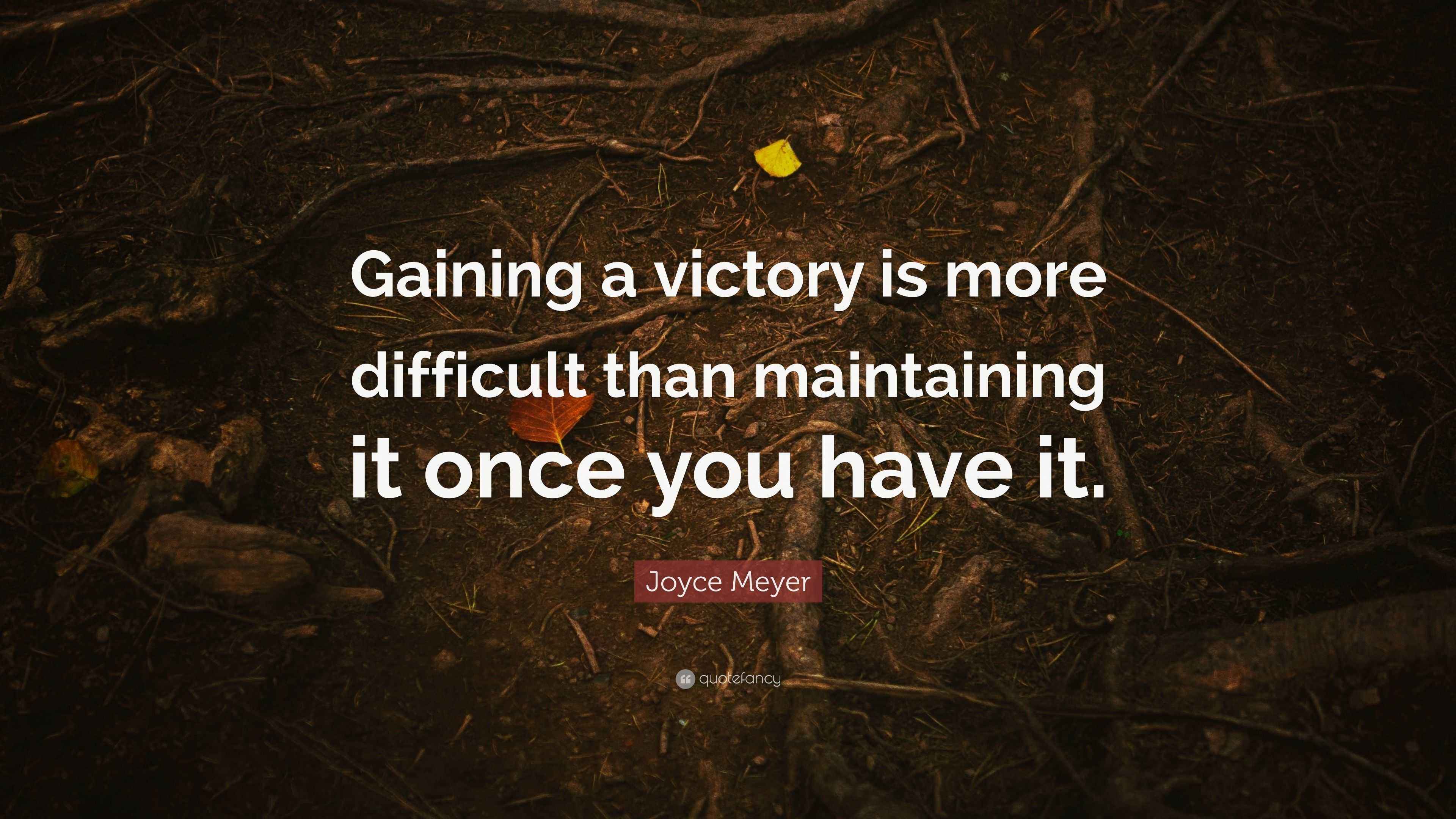 Joyce Meyer Quote: “Gaining a victory is more difficult than ...