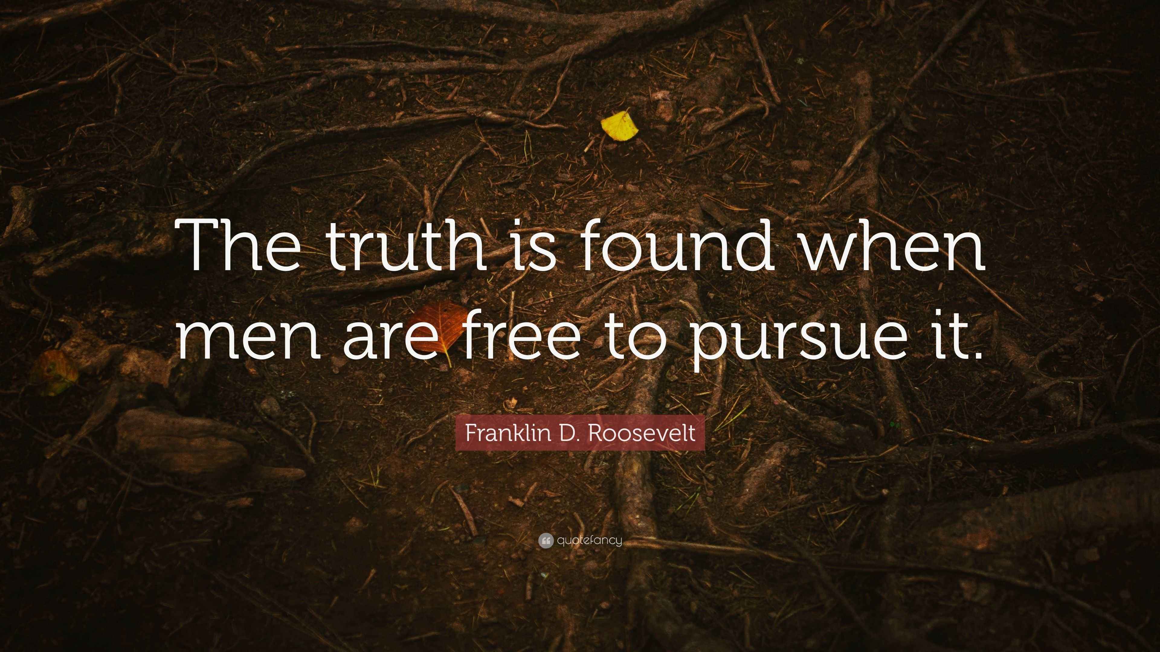 Franklin D. Roosevelt Quote: “The truth is found when men are free to ...